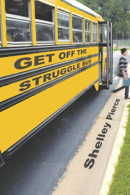 Get Off the Struggle Bus by Shelley Pierce | Goodreads