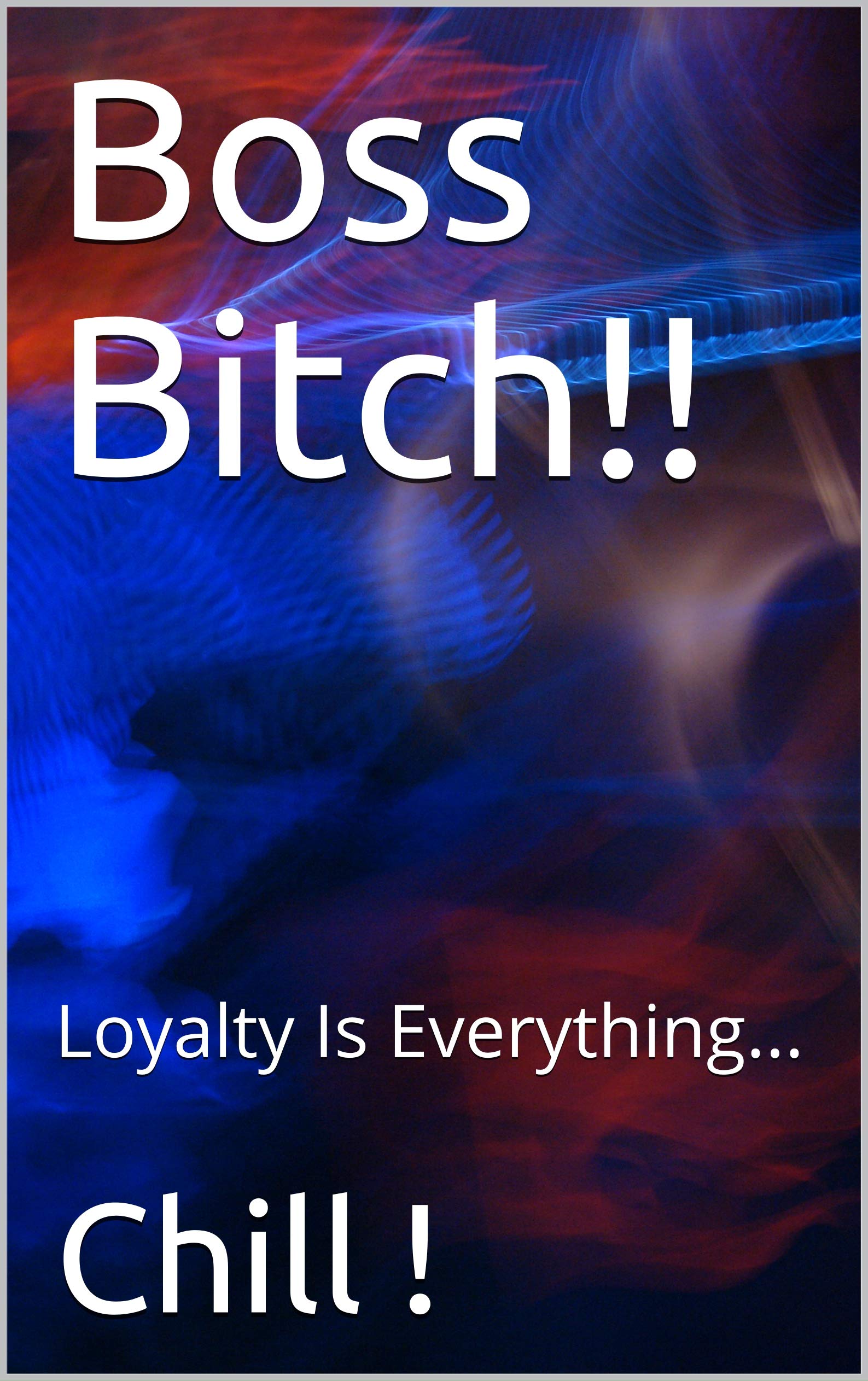 Boss Bitch!!: Loyalty Is Everything... by Chill ! | Goodreads
