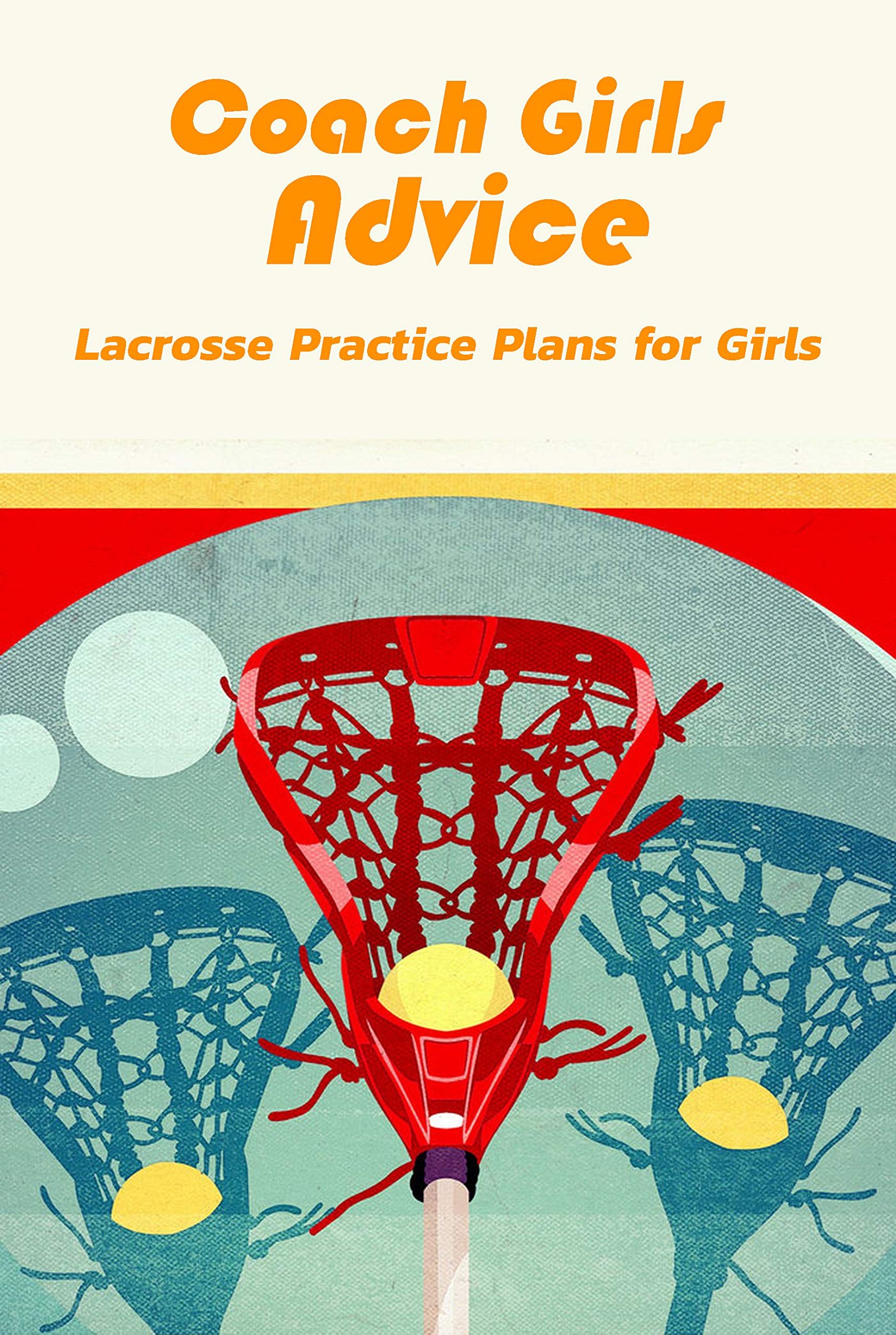 Coach Girls Advice :Lacrosse Practice Plans for Girls: Lacrosse ...