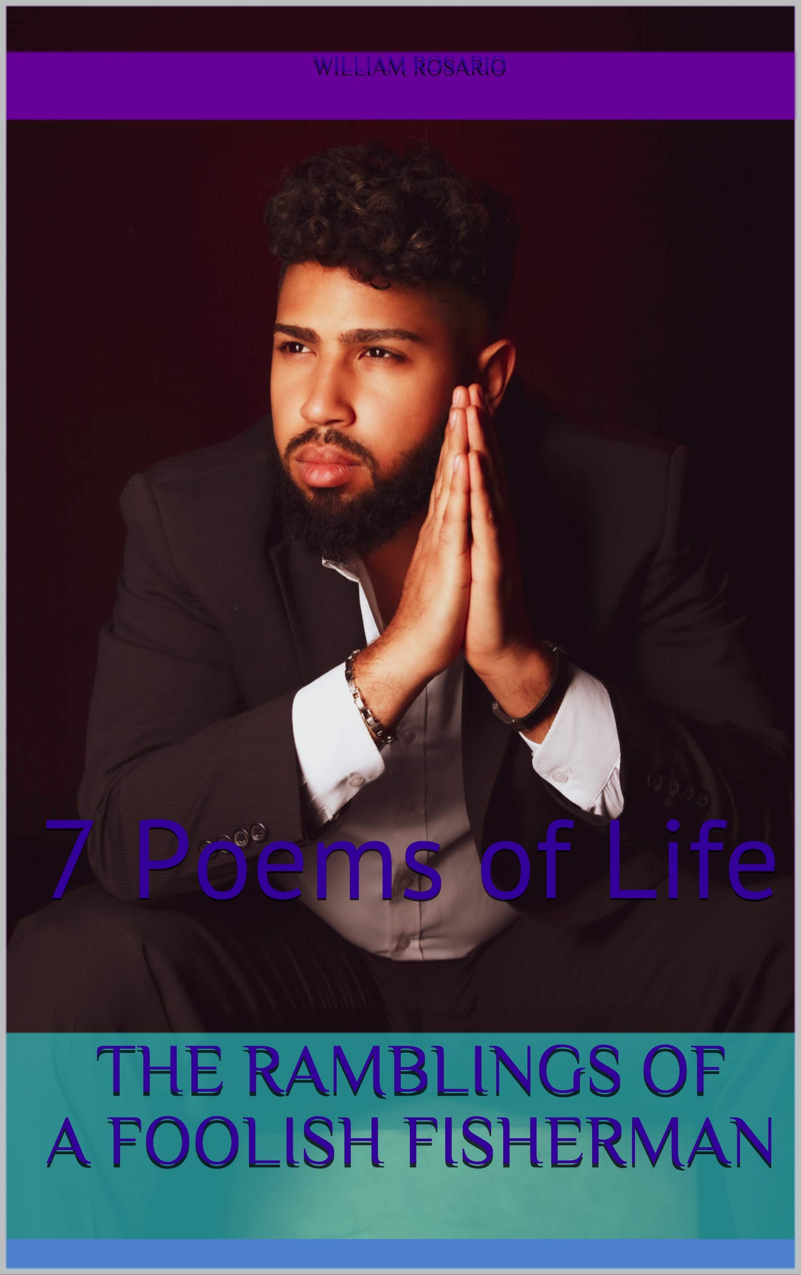 The Ramblings of a Foolish Fisherman: 7 Poems of Life by William ...