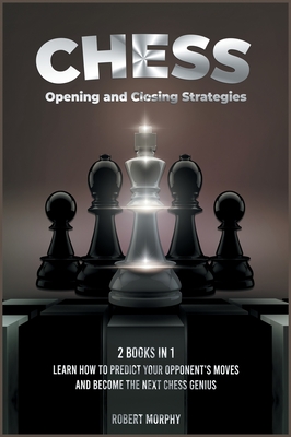 Chess Opening and Closing Strategies [2 Books in 1]: Learn How to ...