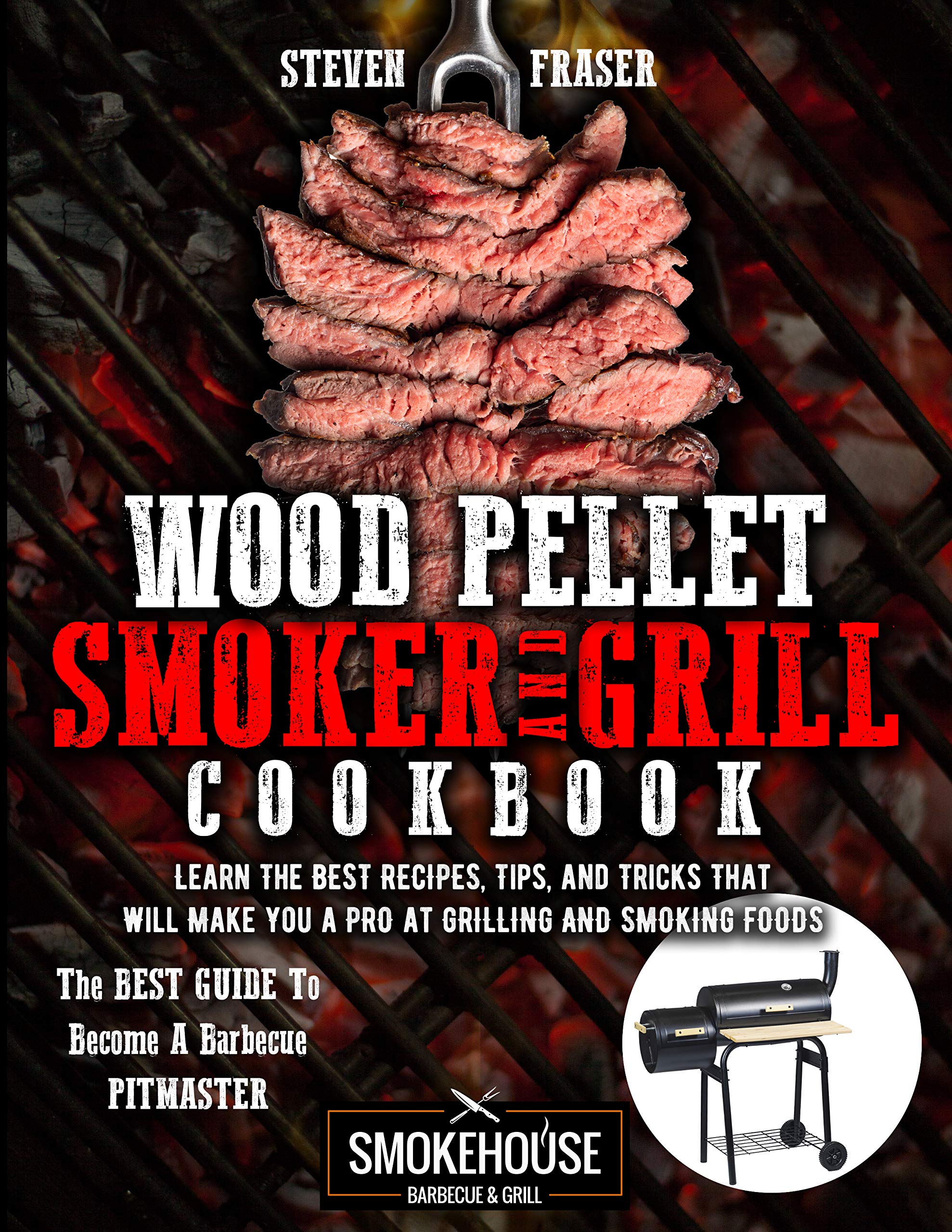 Wood Pellet Smoker And Grill Cookbook: The Best Guide To Become A ...