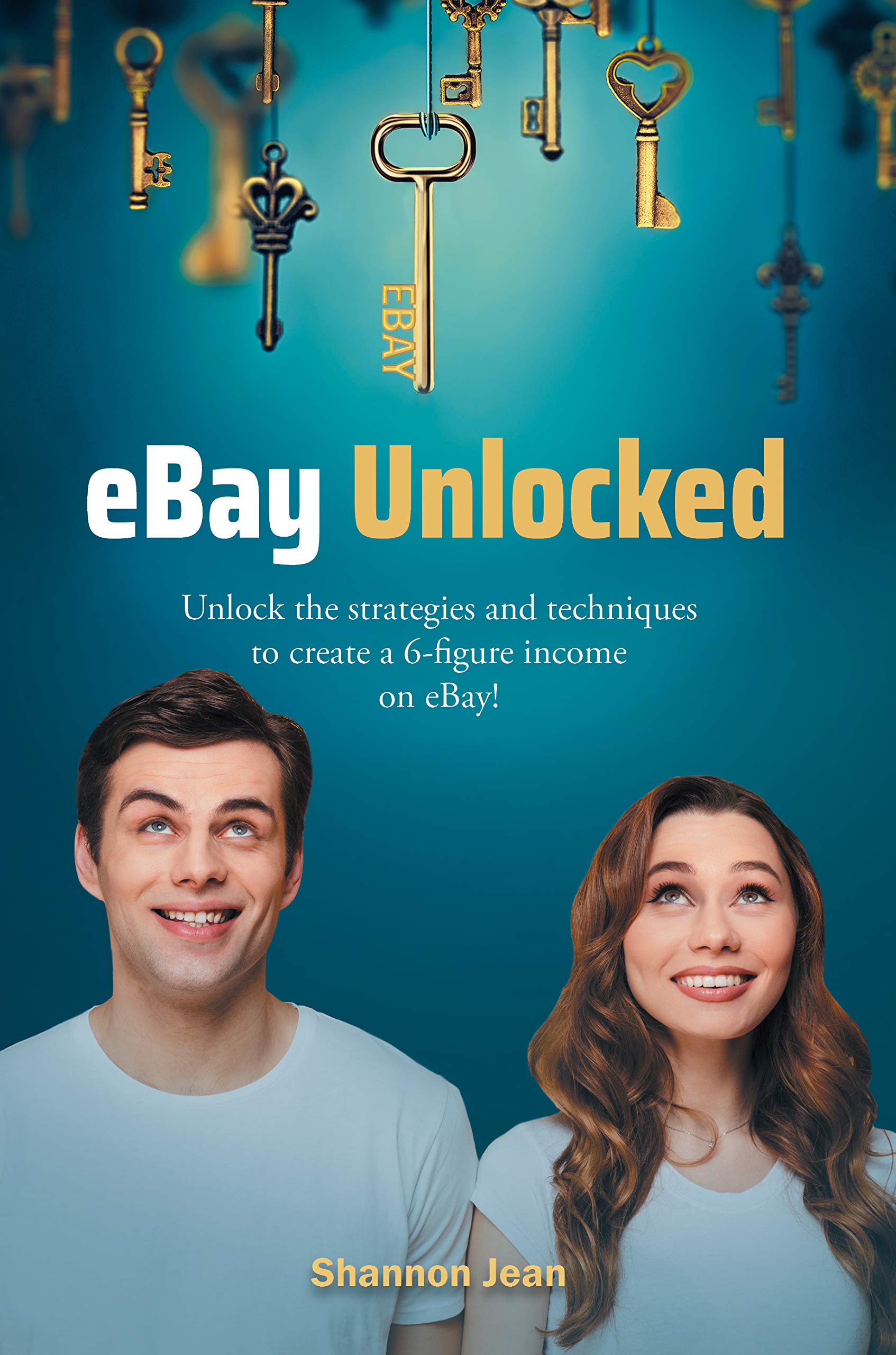 eBay Unlocked: Unlock the strategies and techniques to create a 6 ...