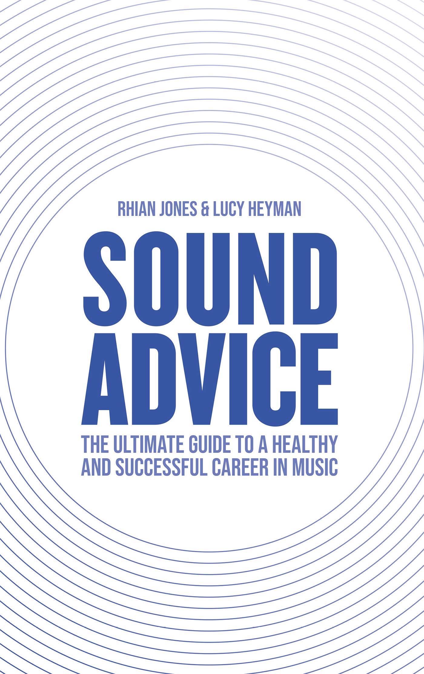 Sound Advice: The Ultimate Guide to a Healthy and Successful Career in Music by Rhian Jones ...