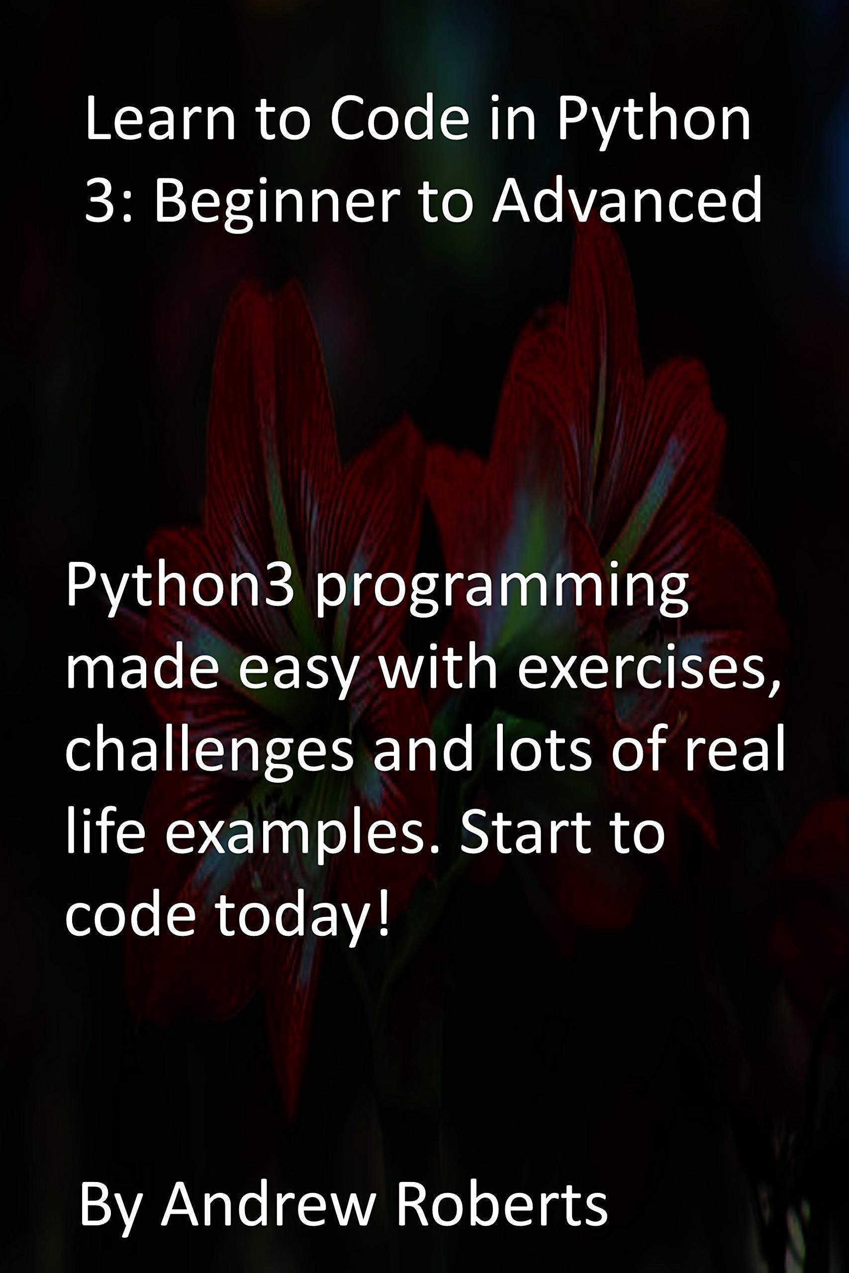 Learn to Code in Python 3: Beginner to Advanced: Python3 programming ...