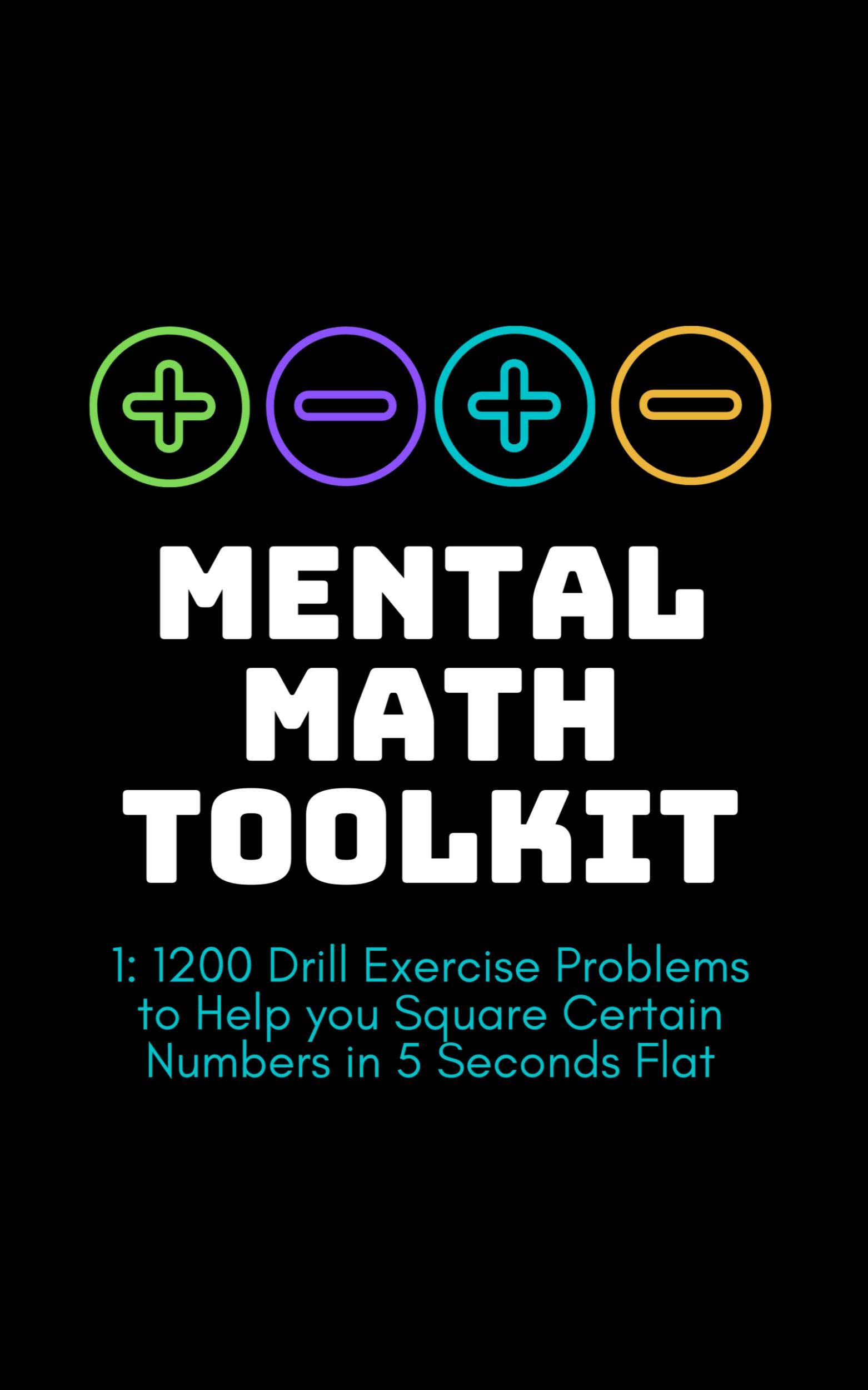 Mental Math Toolkit 1: 1200 Drill Exercise Problems to Help you Square ...