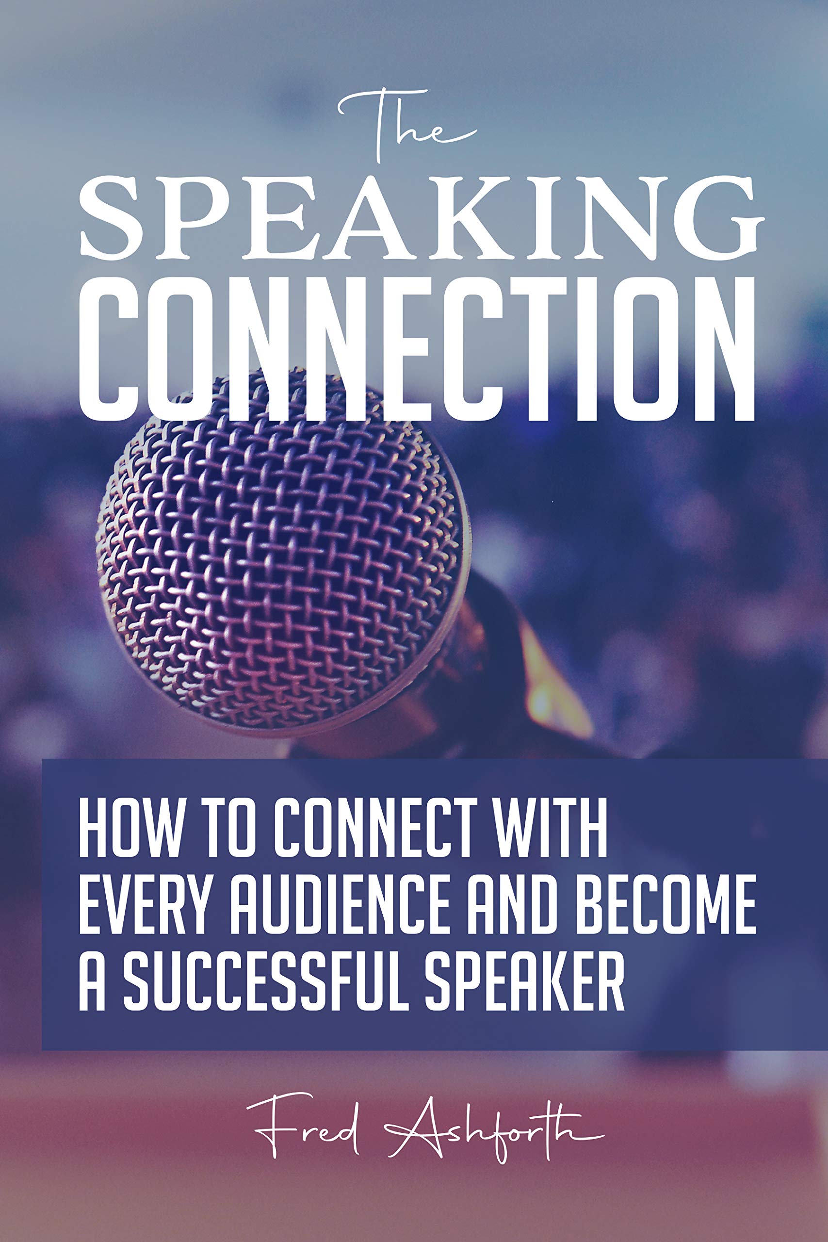 The Speaking Connection: How to Connect with Every Audience and Become ...