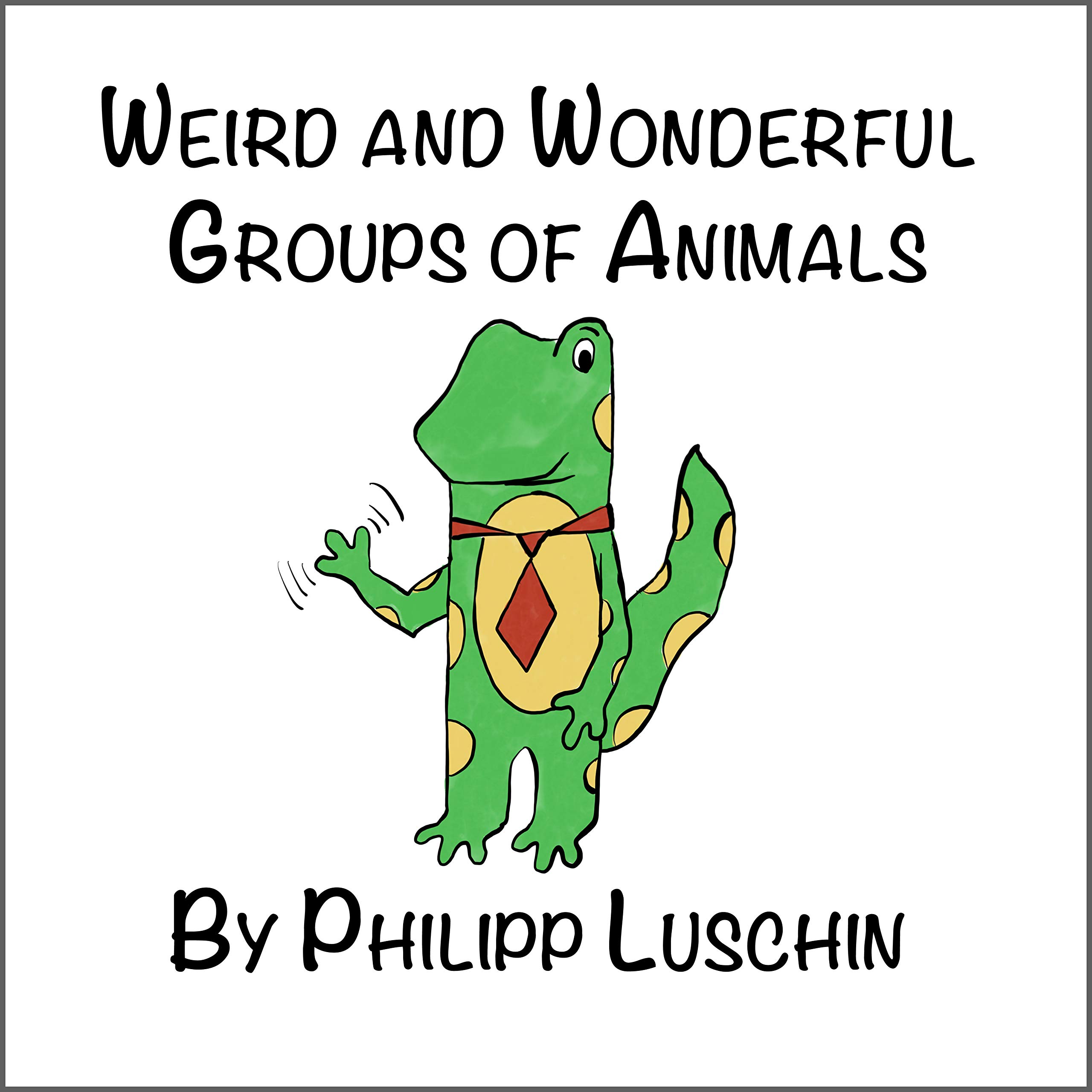 Weird and Wonderful Groups of Animals by Philipp Luschin | Goodreads