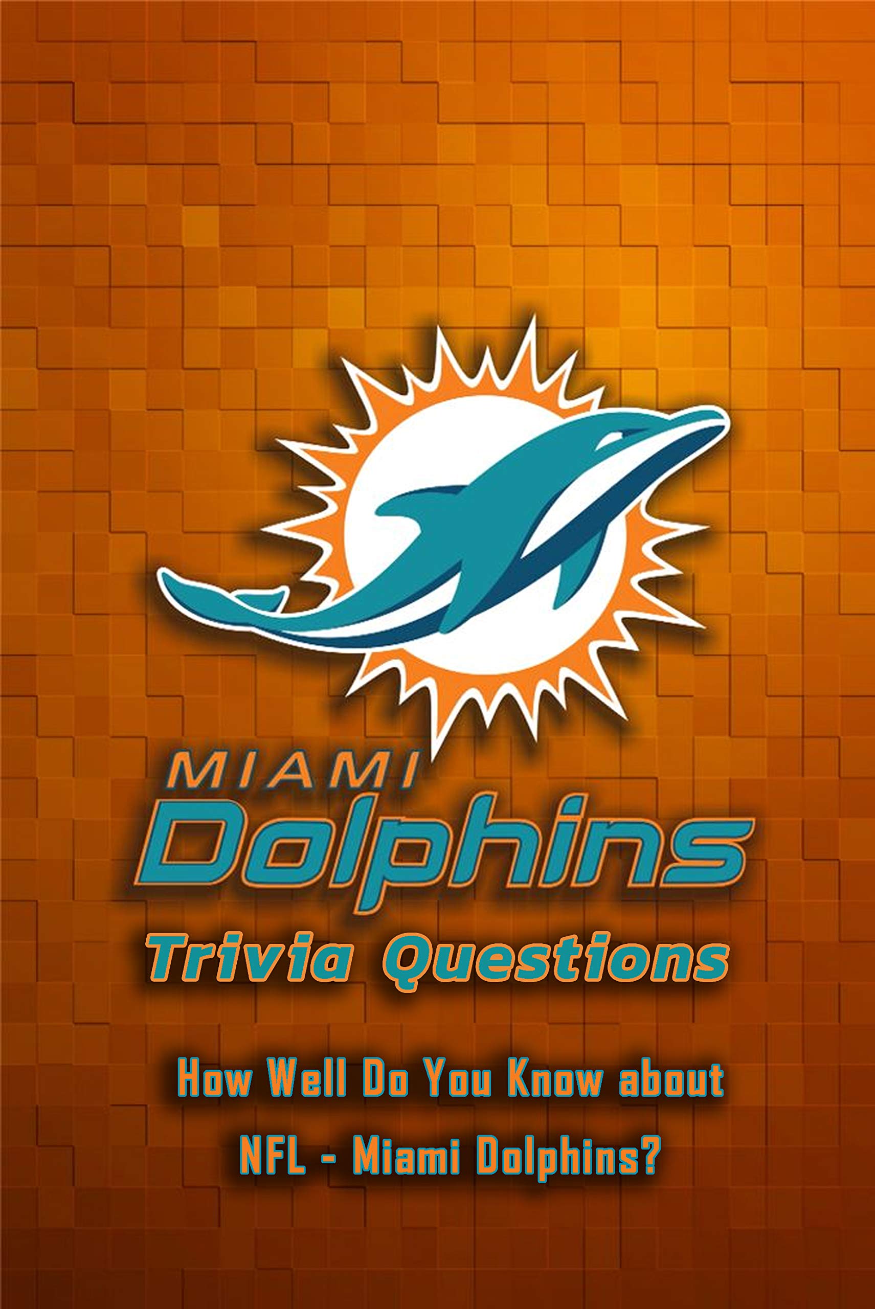 Miami Dolphins Trivia Questions: How Well Do You Know about NFL - Miami ...