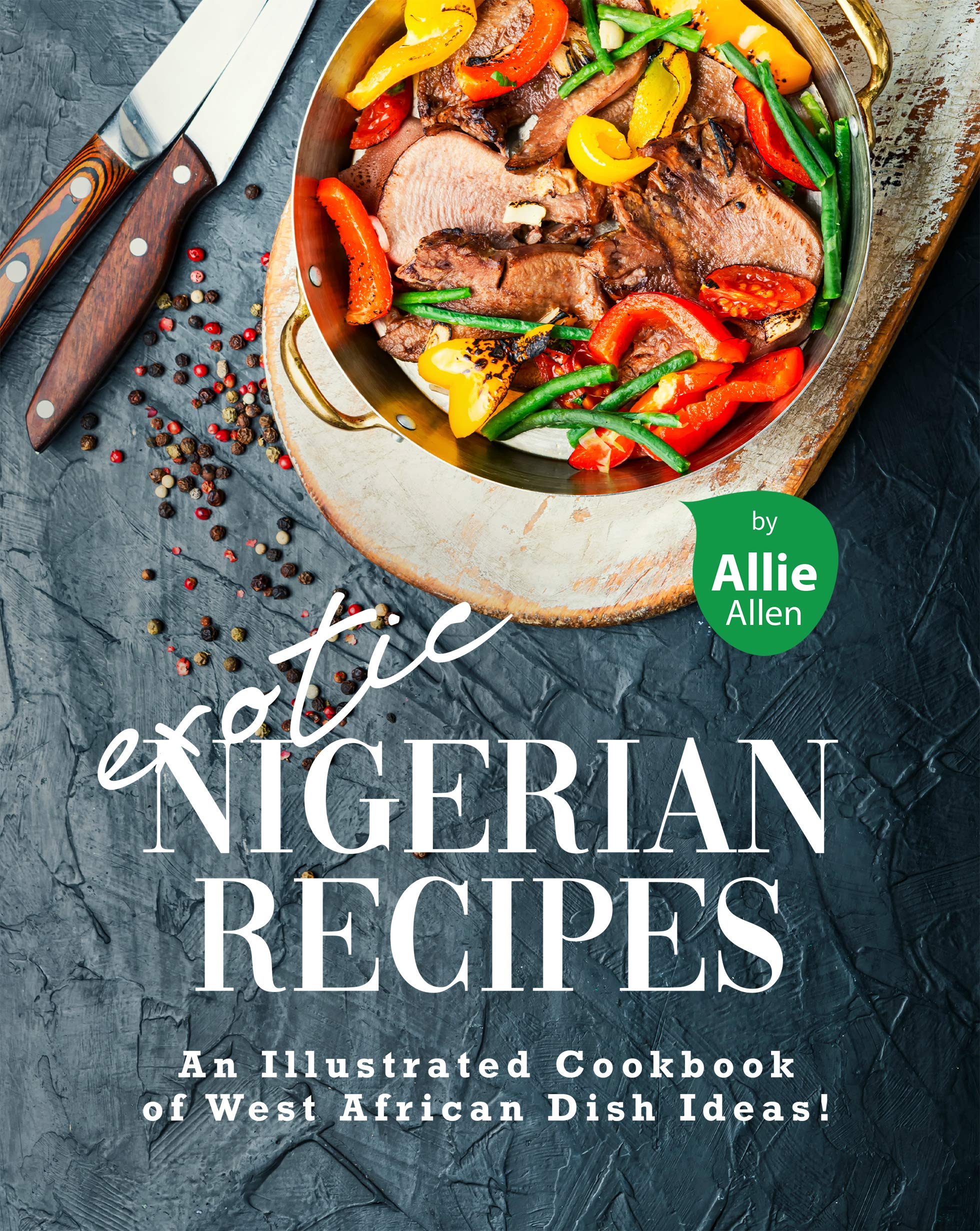 Exotic Nigerian Recipes: An Illustrated Cookbook of West African Dish ...