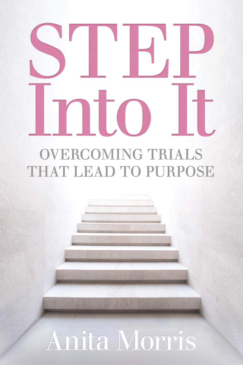 STEP into It: Overcoming Trials That Lead to Purpose by Anita Morris ...