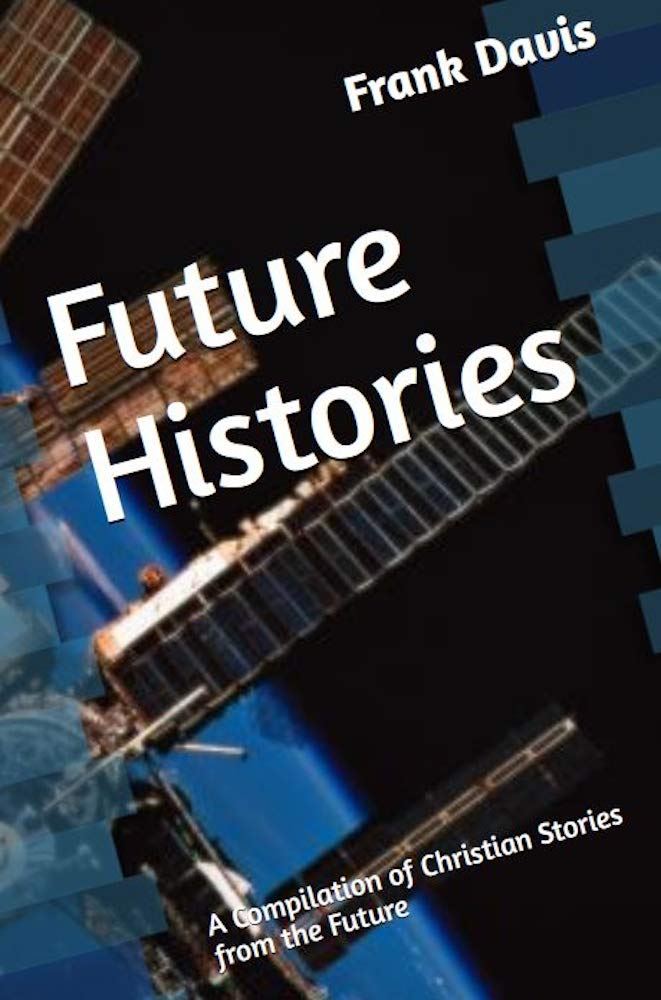 Future Histories: A Compilation of Christian Stories from the Future by ...