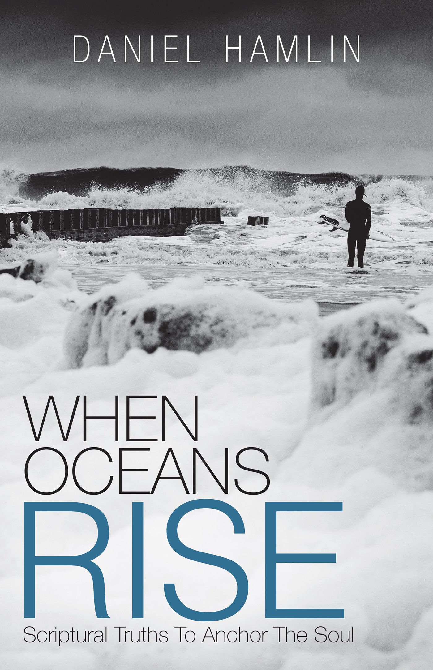 When Oceans Rise: Scriptural Truths to Anchor the Soul by Daniel Hamlin | Goodreads