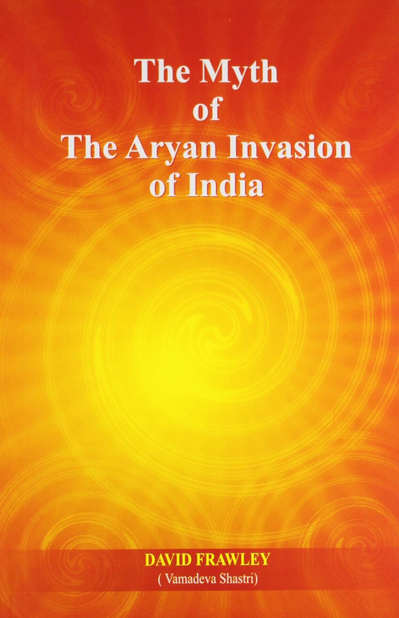 Myth of the Aryan Invasion of India by David Frawley | Goodreads