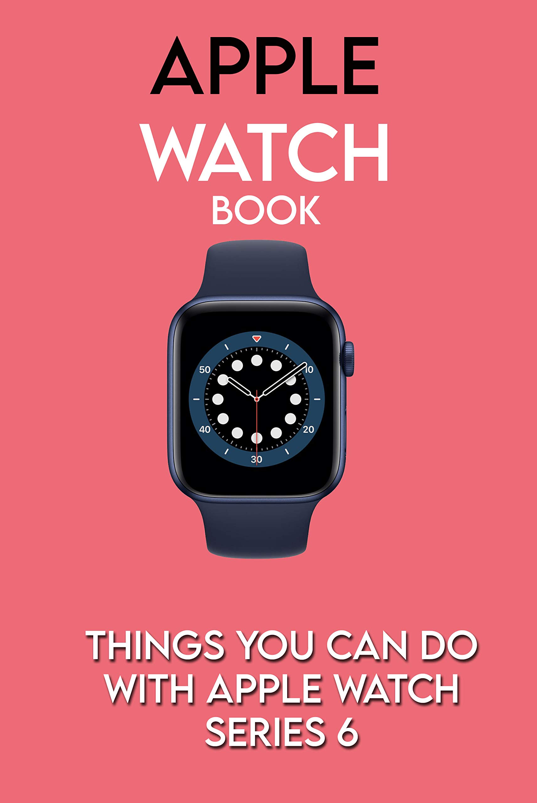 Apple Watch Book: Things You Can Do With Apple Watch Series 6: New ...