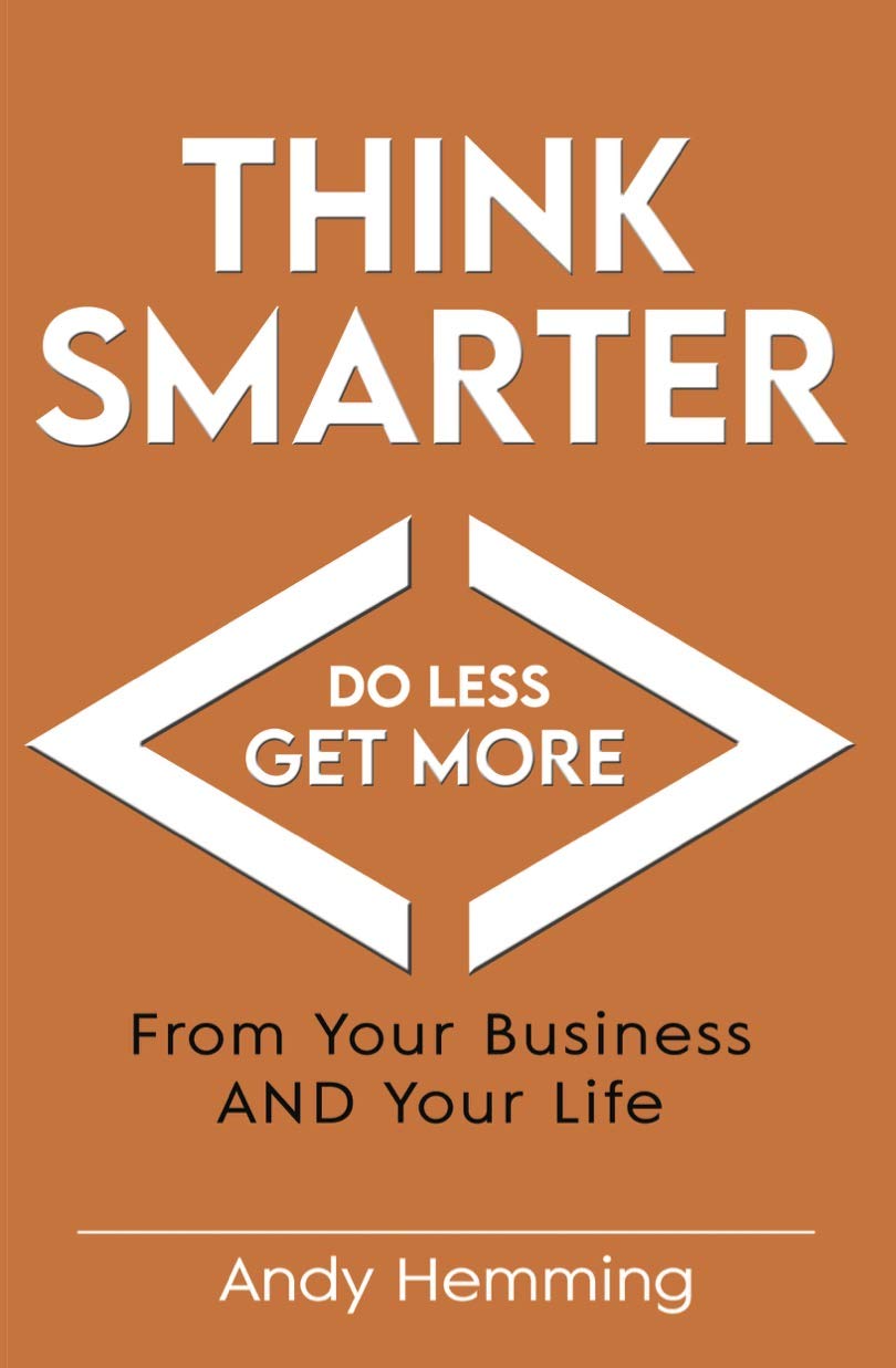 Think Smarter, Do Less, Get More From Your Business AND Your Life by ...