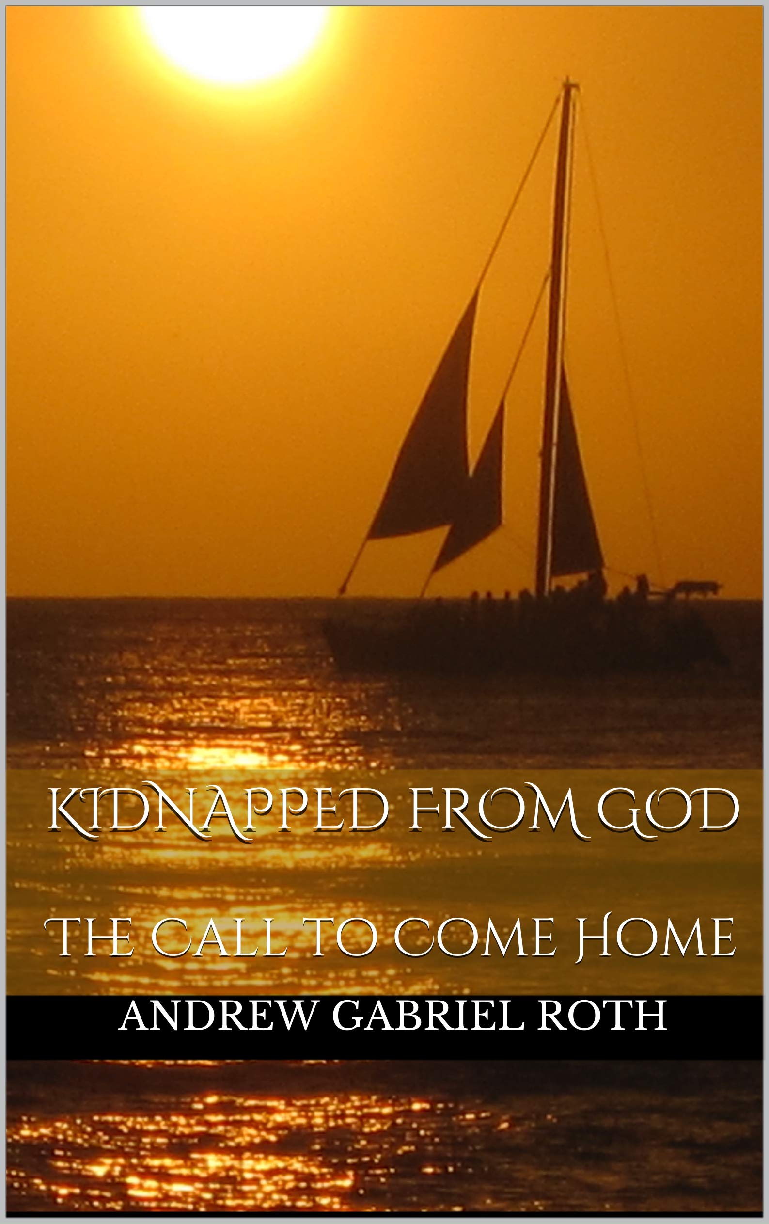 KIDNAPPED FROM GOD: The Call to Come Home by Andrew Gabriel Roth ...