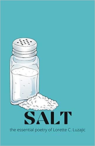 SALT: the essential poetry of Lorette C. Luzajic by Lorette C. Luzajic ...
