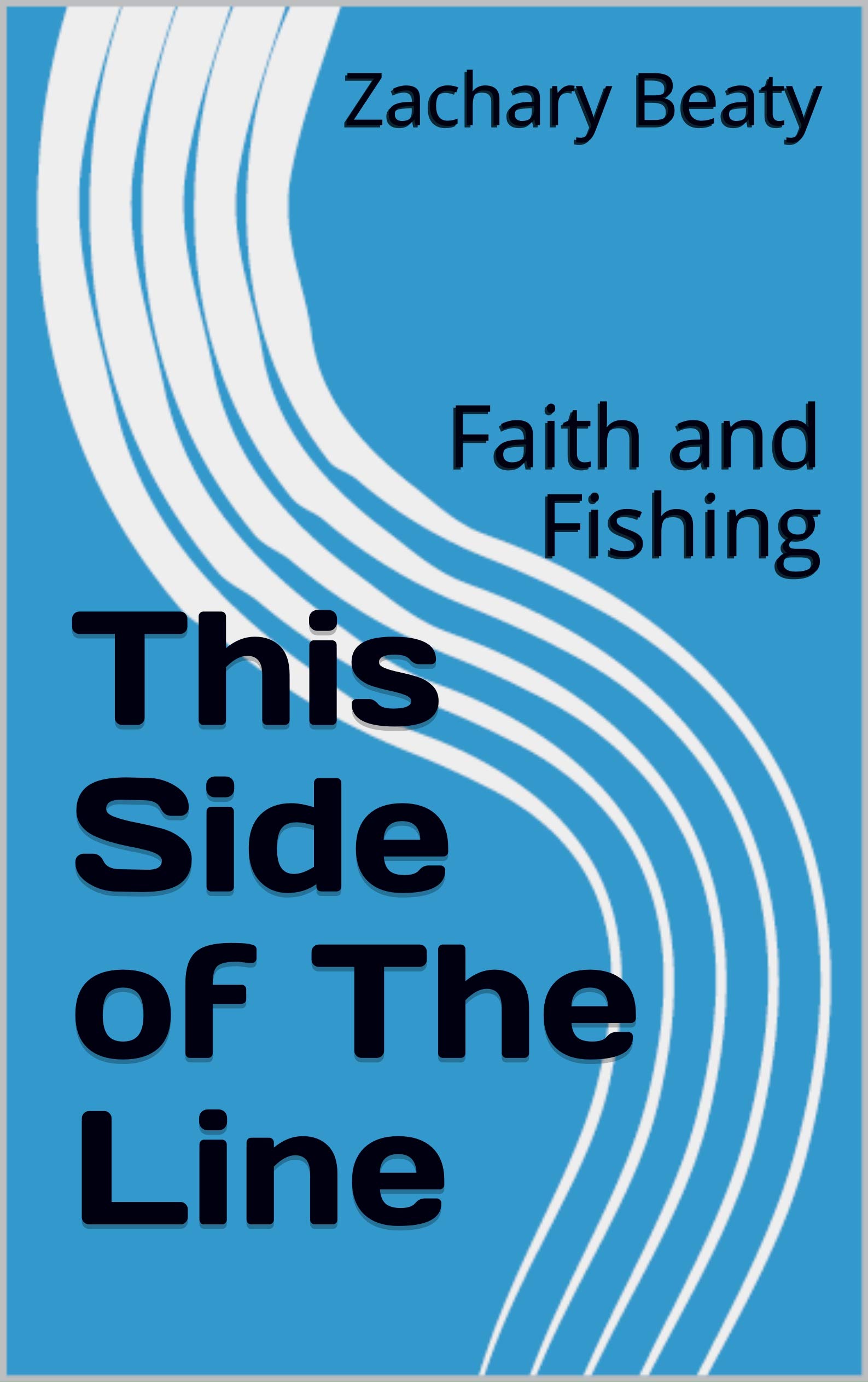 This Side of The Line: Faith and Fishing by ZACHARY BEATY | Goodreads