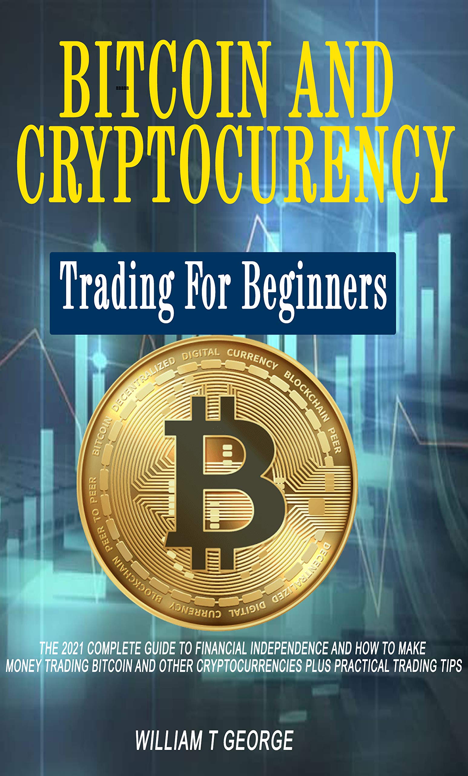 BITCOIN AND CRYPTOCURRENCY TRADING FOR BEGINNERS: The 2021 Complete Guide to Financial ...