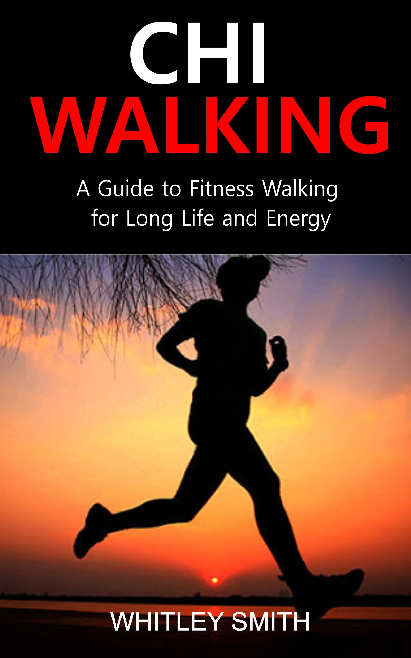 CHI WALKING: A Guide to Fitness Walking for Long Life and Energy by ...