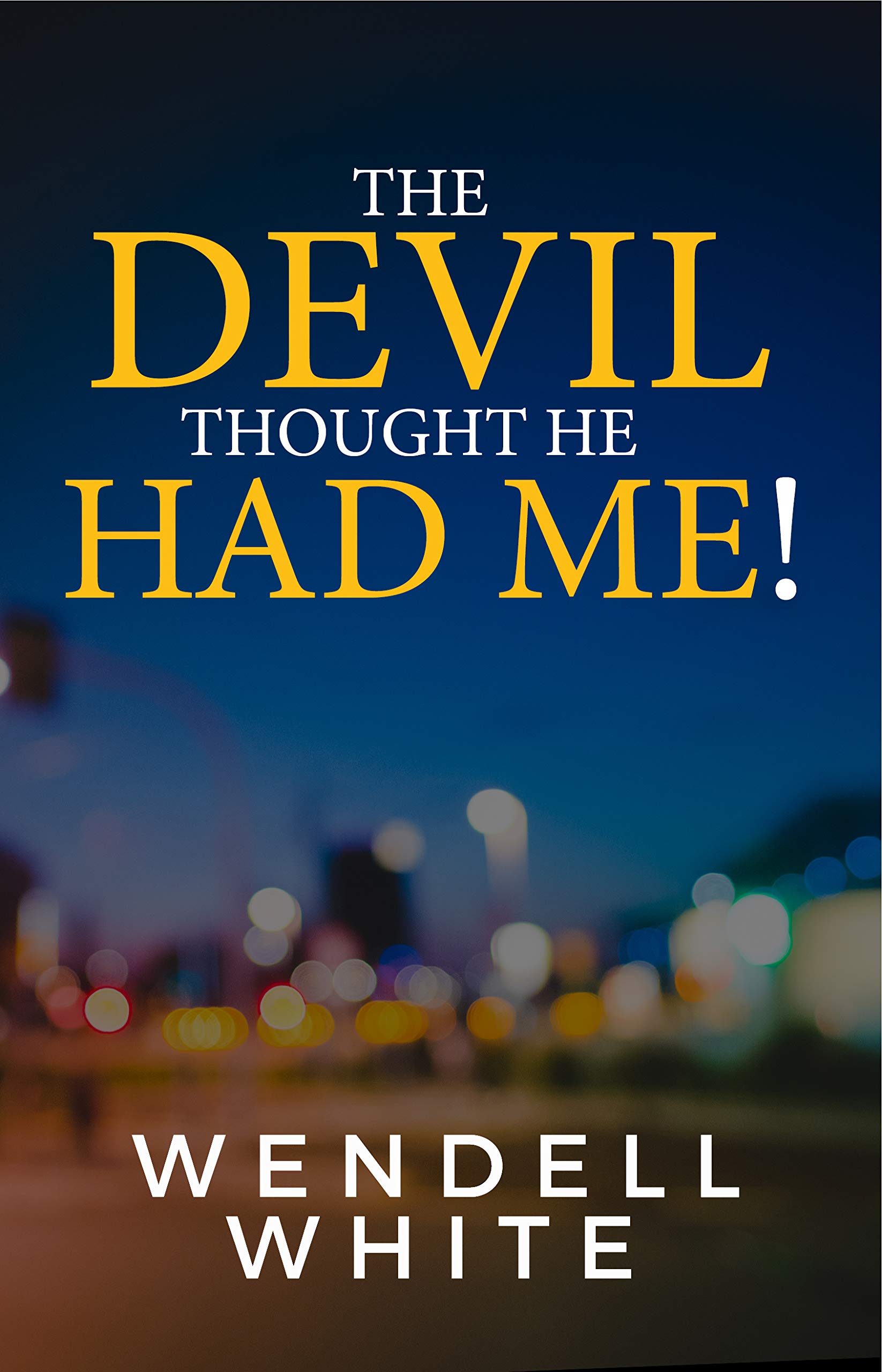 The Devil Thought He Had Me! by Wendell White | Goodreads