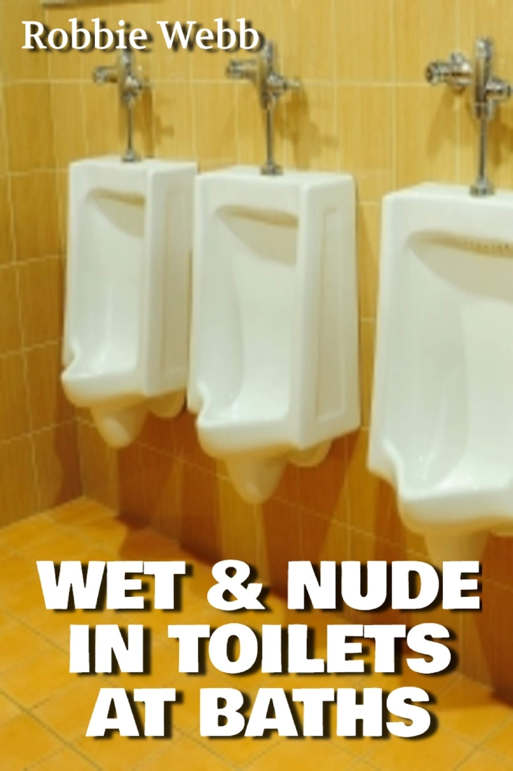 Wet & Nude In Toilets At Baths by Robbie Webb | Goodreads