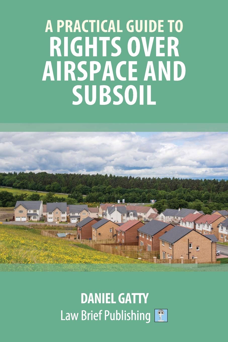 A Practical Guide to Rights Over Airspace and Subsoil by Daniel Gatty ...
