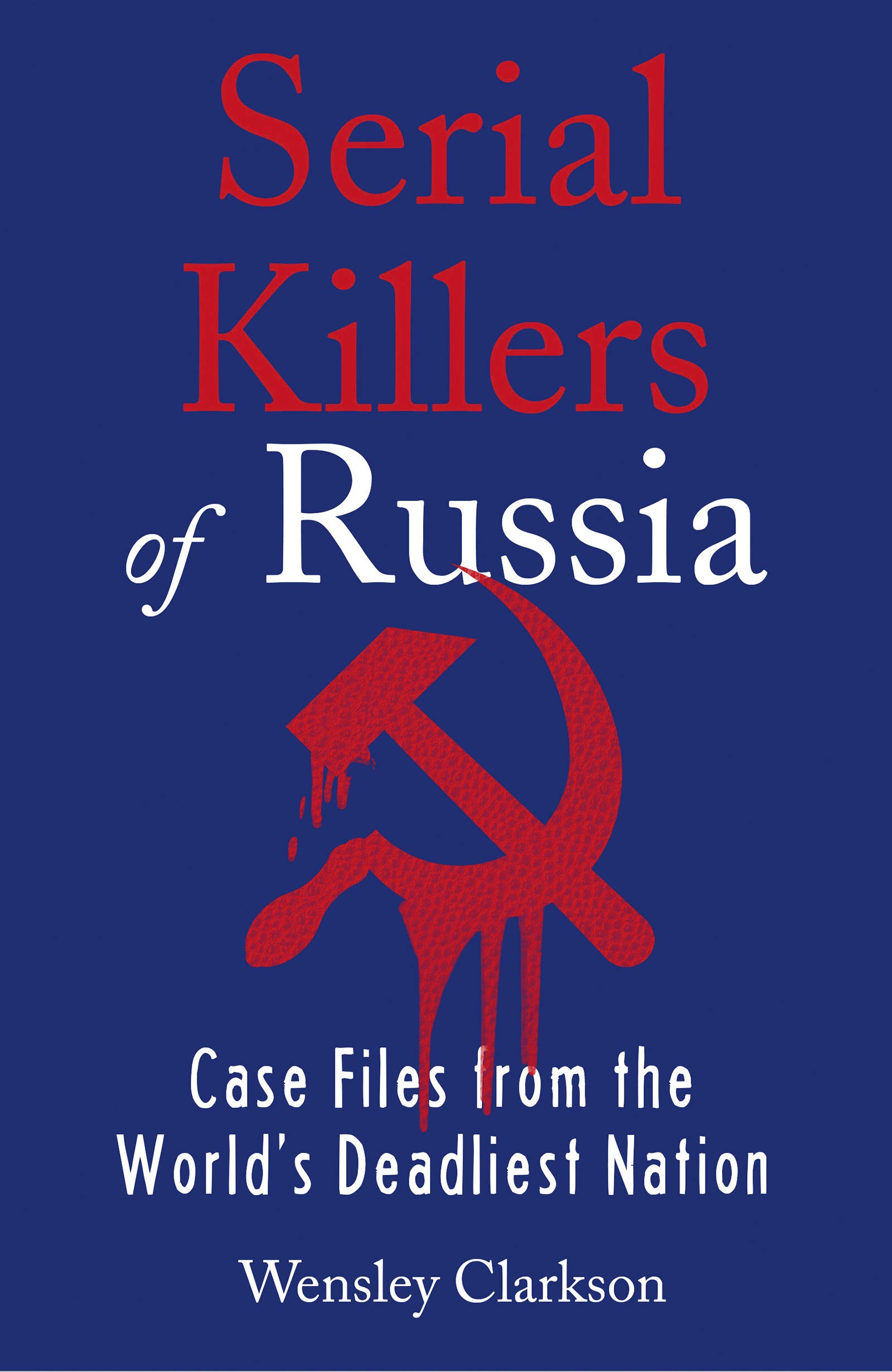 Serial Killers of Russia: Case Files from the World's Deadliest Nation ...