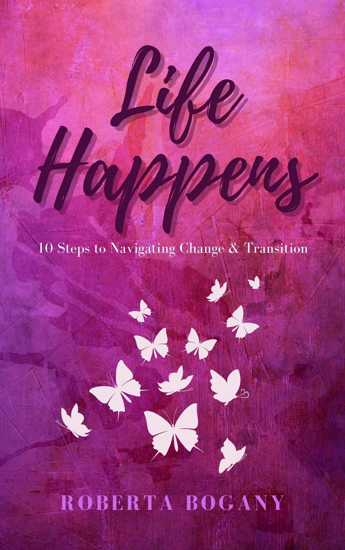 Life Happens: 10 Steps to Navigating Change & Transition by Roberta ...