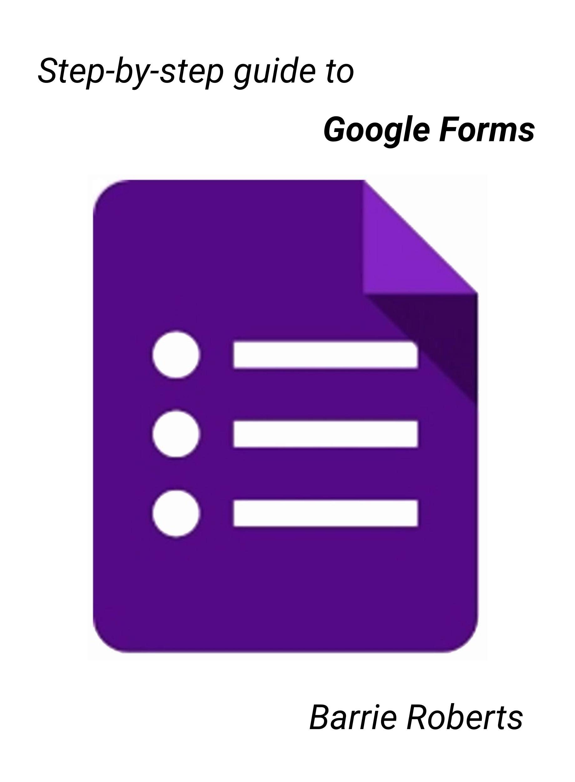 Step-by-step Guide to Google Forms by Barrie Roberts | Goodreads