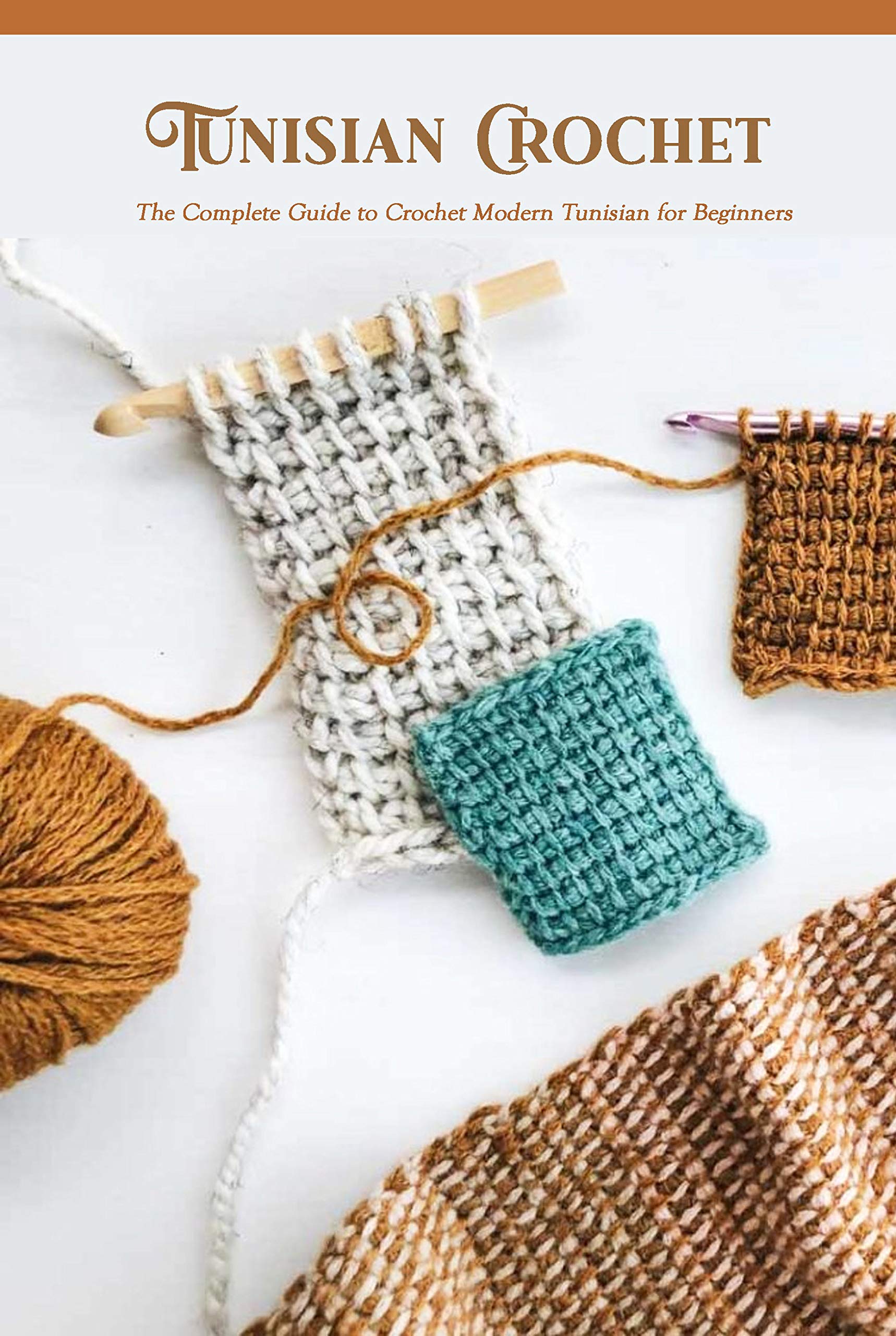 Tunisian Crochet: The Complete Guide to Crochet Modern Tunisian for ...