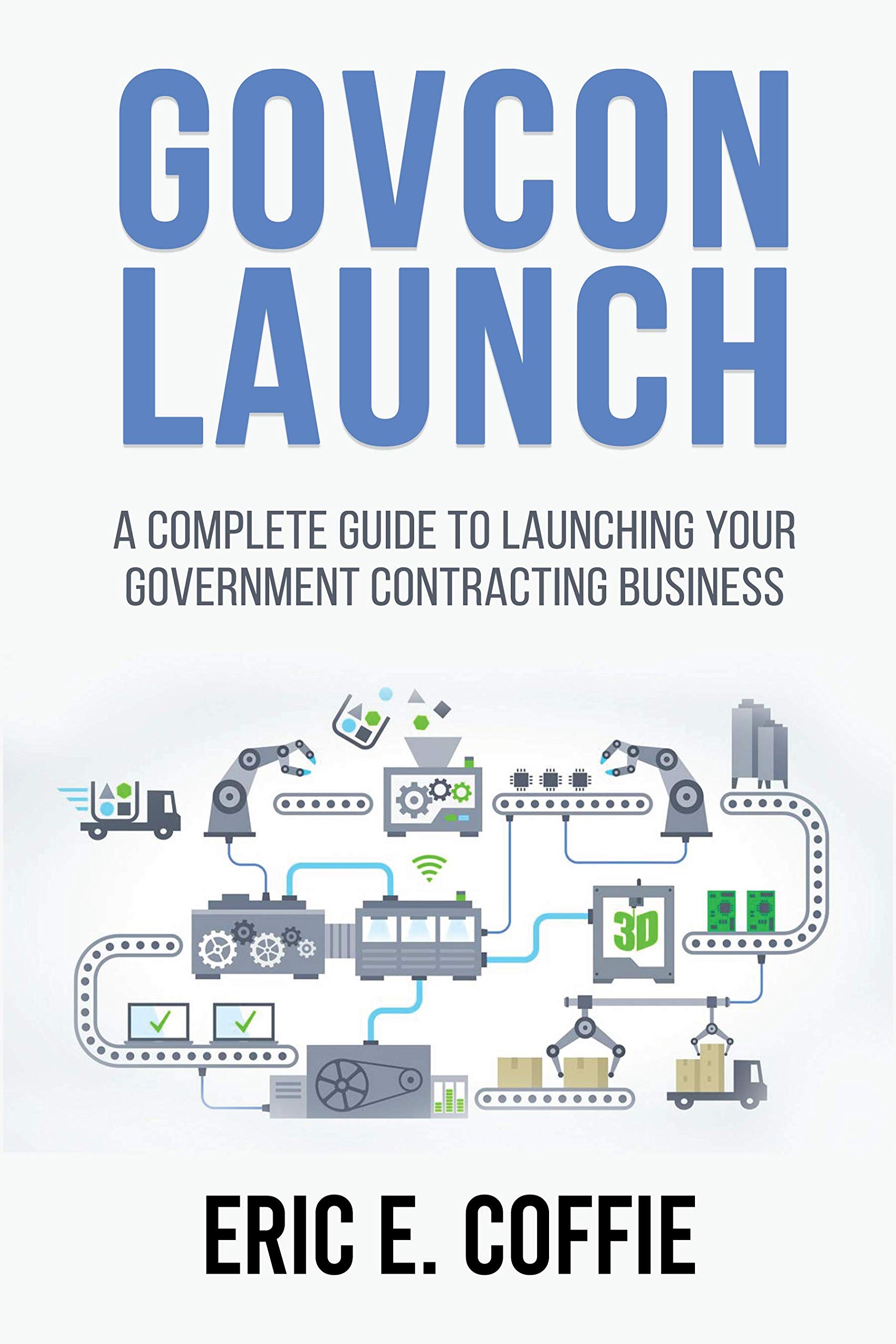 GOVCON LAUNCH: A COMPLETE GUIDE TO LAUNCHING YOUR GOVERNMENT ...
