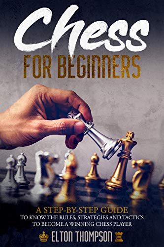 Chess for Beginners: A Step-By-Step Guide to Know the Rules, Strategies ...