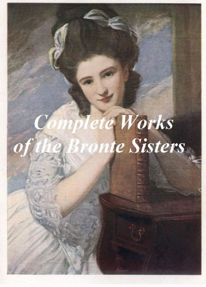 THE BRONTE SISTERS COMPLETE WORKS: JANE EYRE, WUTHERING HEIGHTS, THE ...