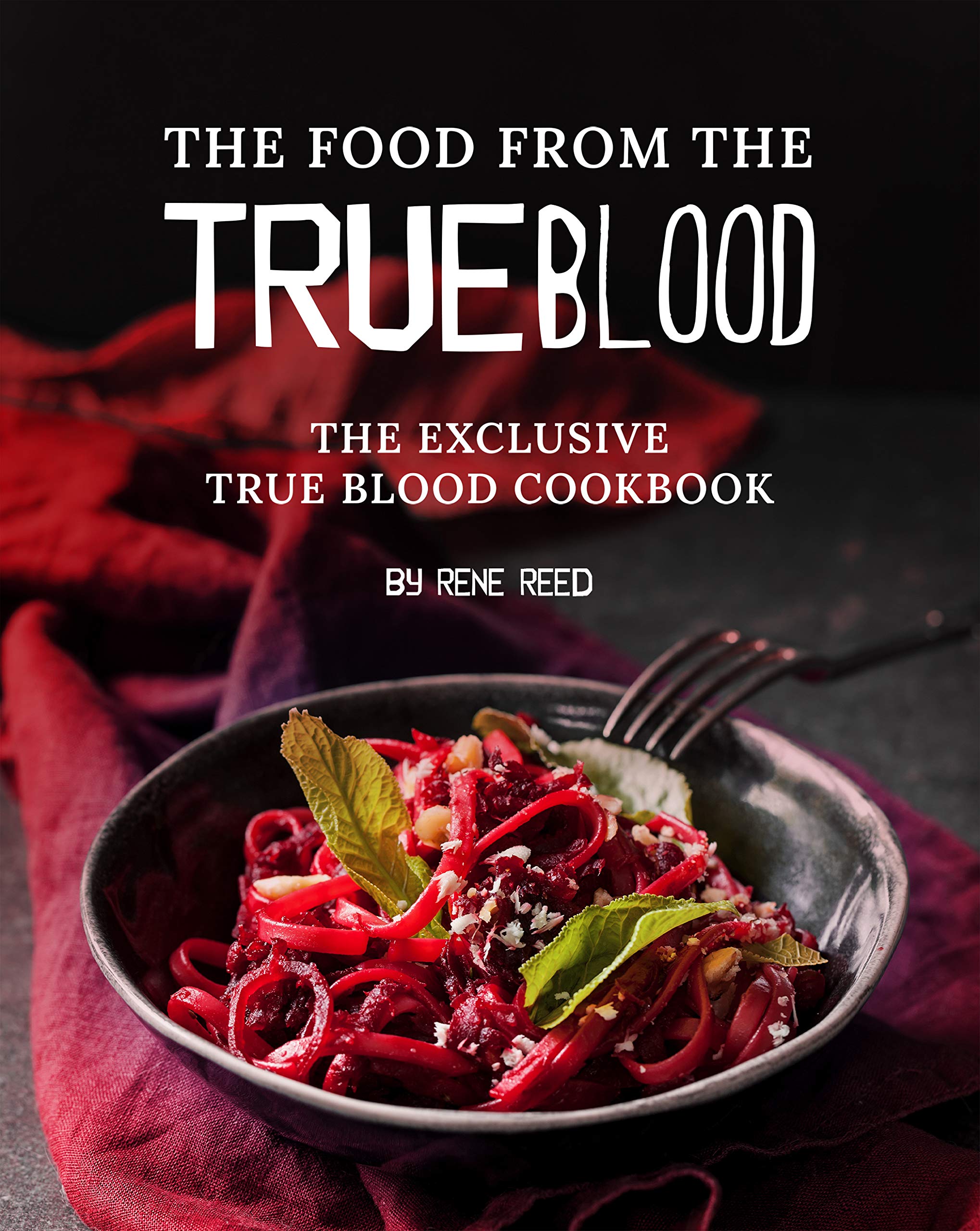 The Food from the True Blood: The Exclusive True Blood Cookbook by Rene ...