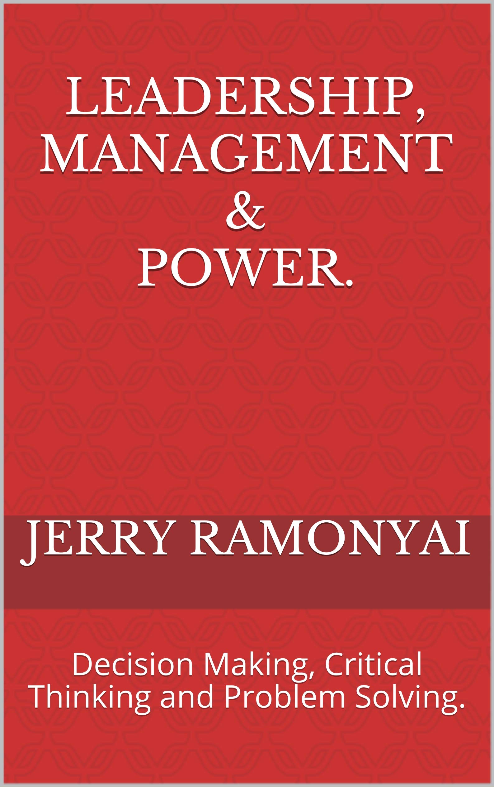 Leadership, Management & Power.: Decision Making, Critical Thinking and ...