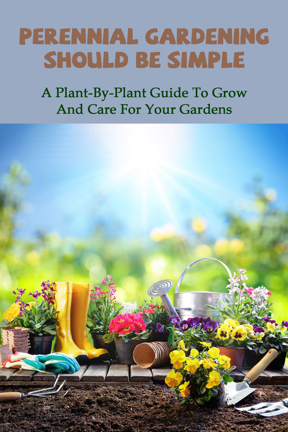 Perennial Gardening Should Be Simple: A Plant-By-Plant Guide To Grow ...