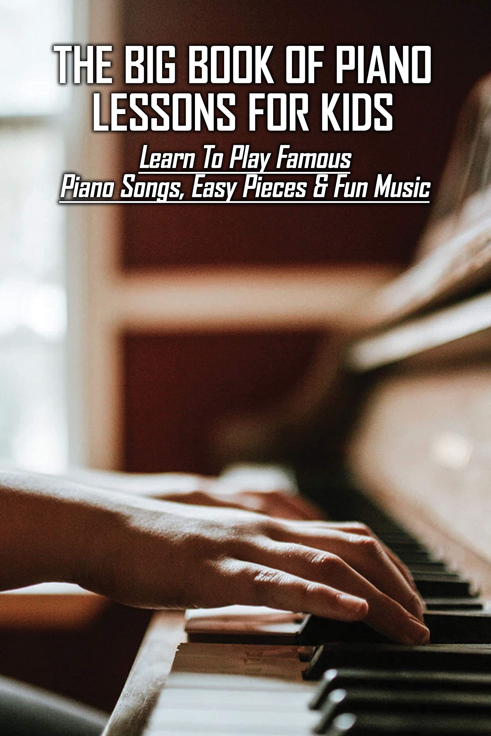 The Big Book Of Piano Lessons For Kids: Learn To Play Famous Piano ...