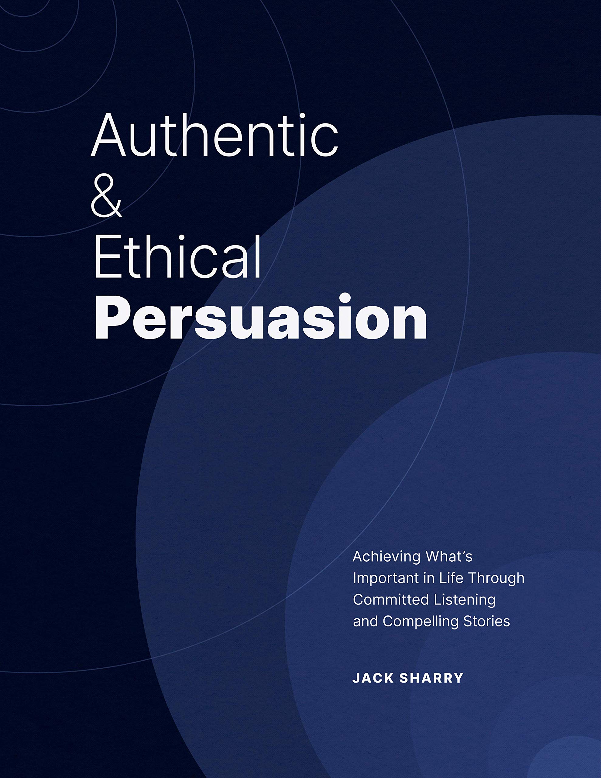 Authentic and Ethical Persuasion:: Achieving What’s Important in Life ...