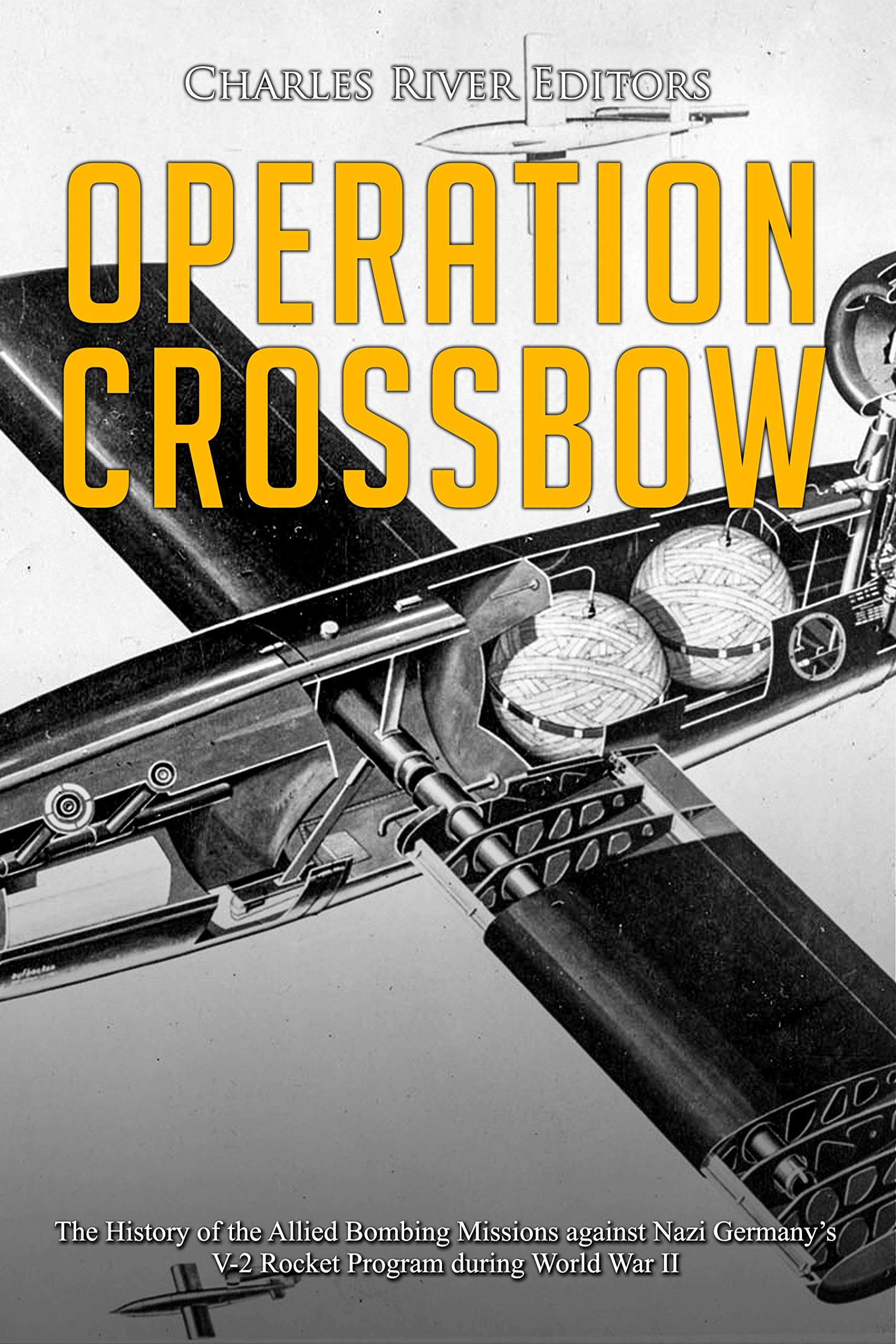 Operation Crossbow: The History of the Allied Bombing Missions against ...