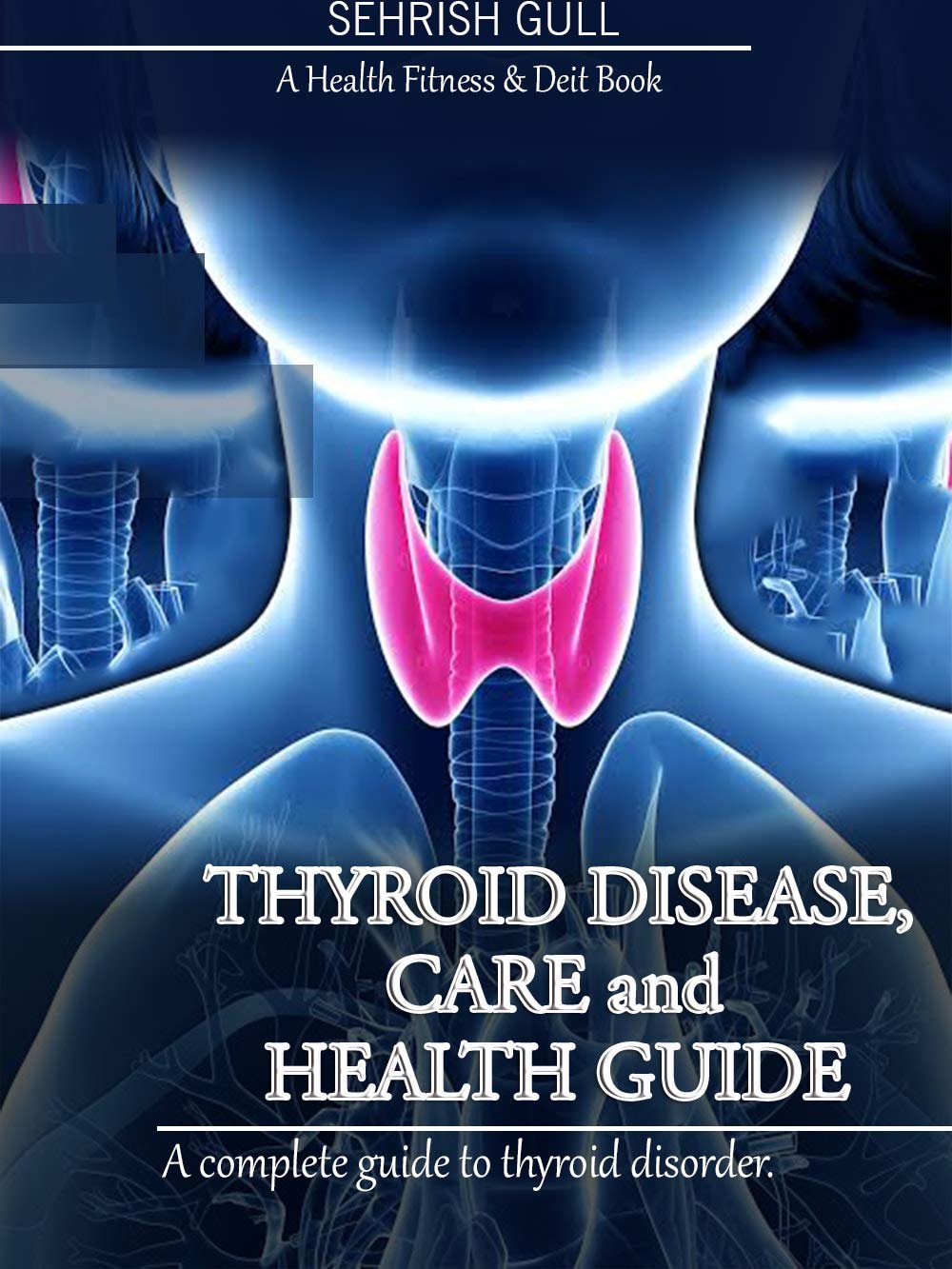 THYROID DISEASE CARE AND HEALTH GUIDE: A complete guide to Thyroid ...
