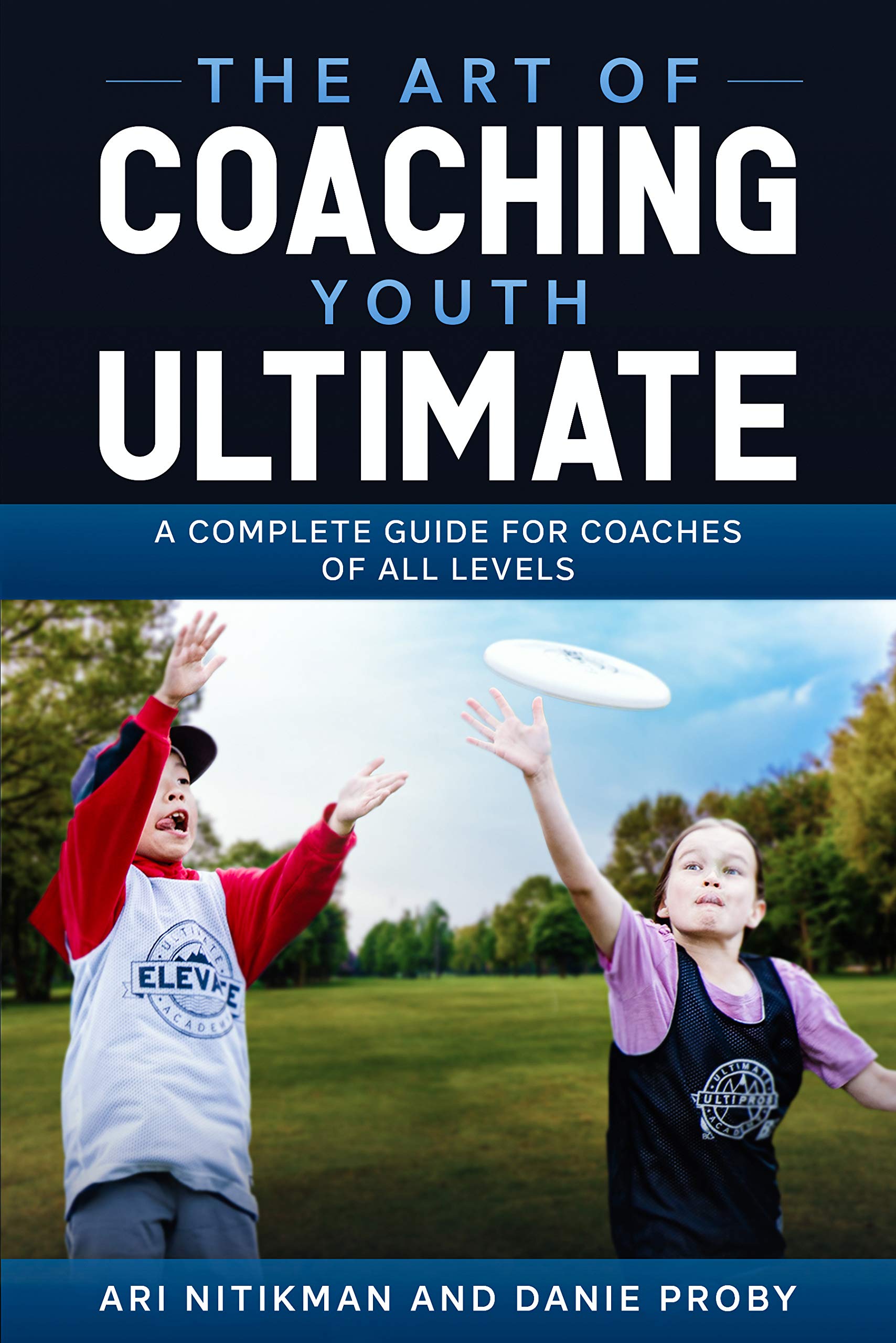 The Art Of Coaching Youth Ultimate: A Complete Guide For Coaches Of All ...