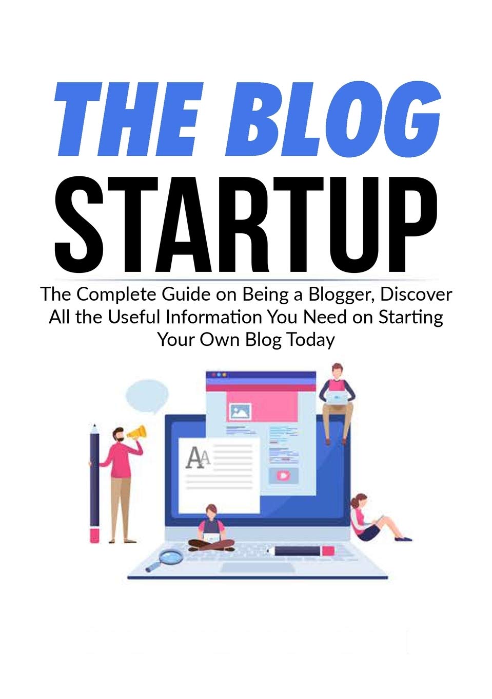The Blog Startup: The Complete Guide on Being a Blogger, Discover All ...