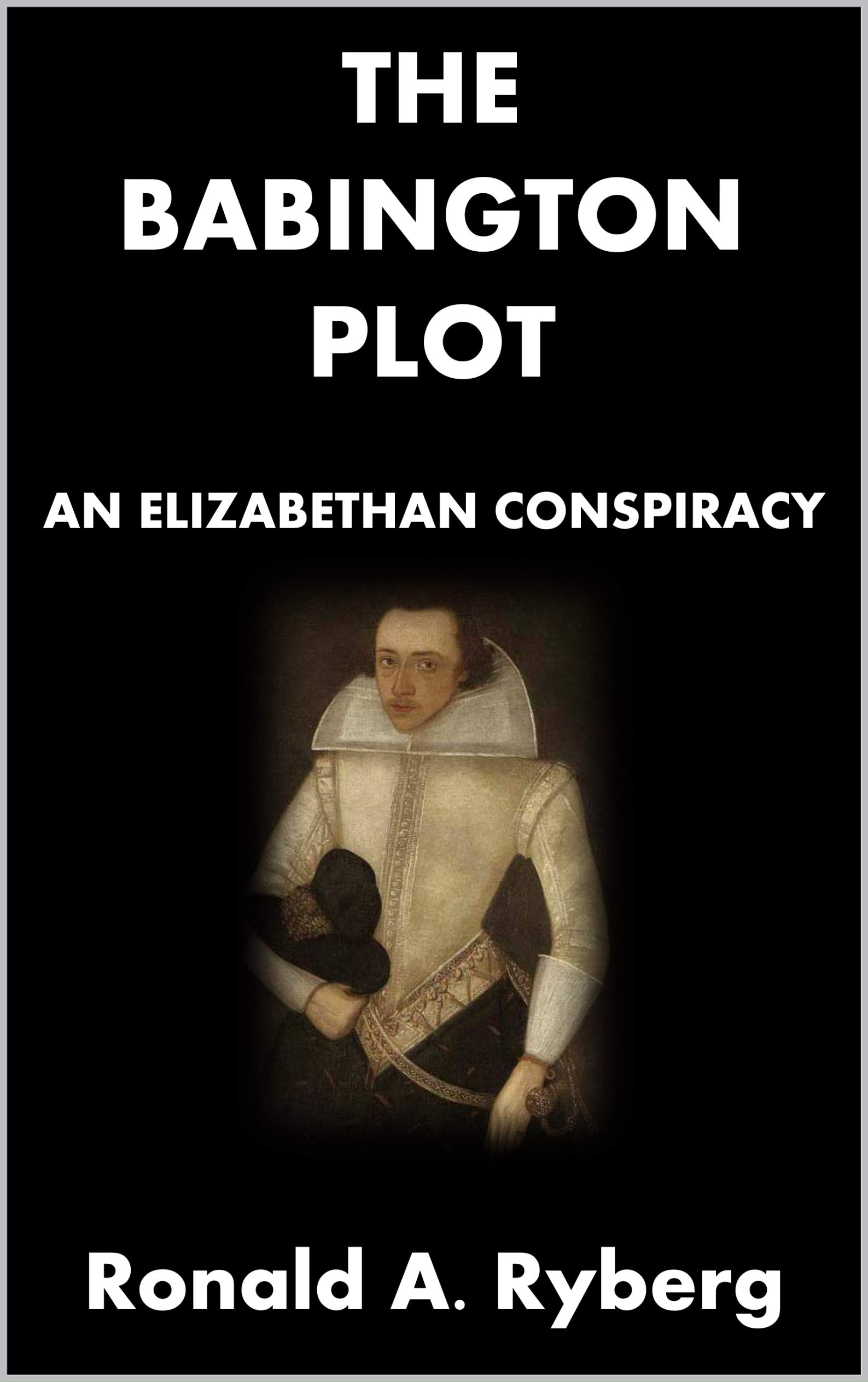 The Babington Plot : An Elizabethan Conspiracy by Ronald Ryberg | Goodreads