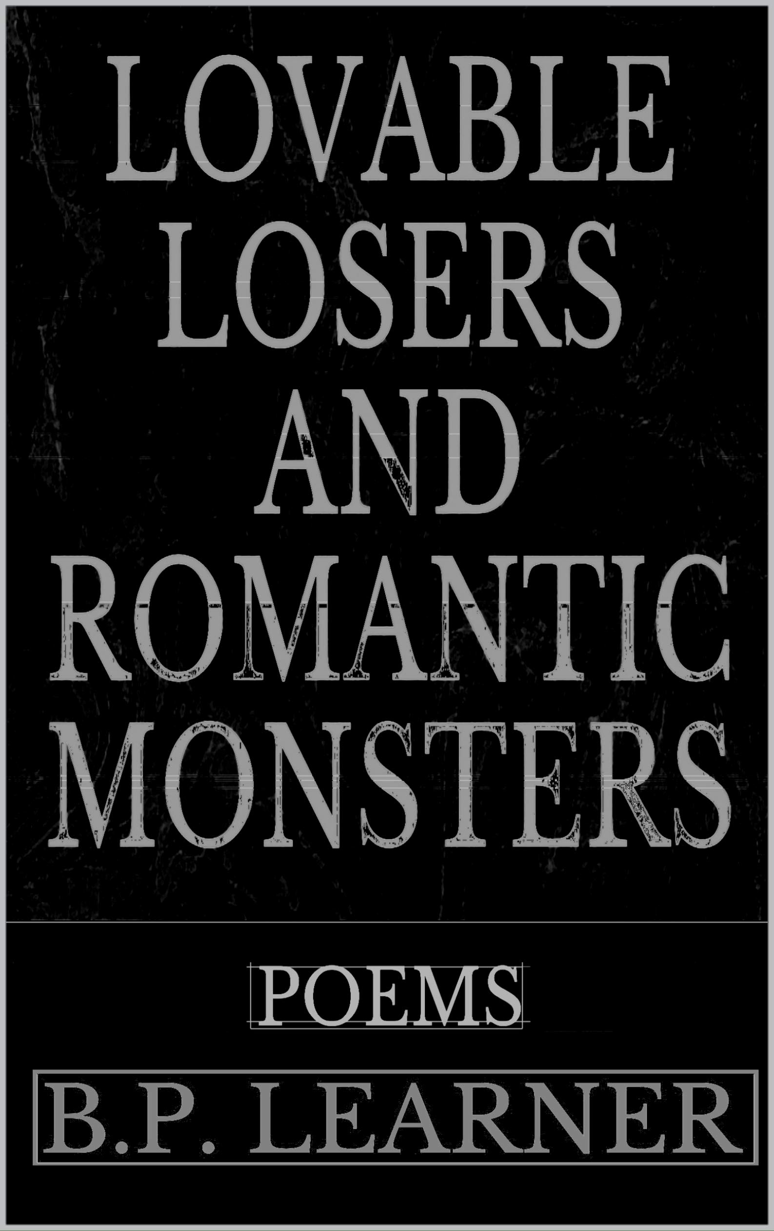Lovable Losers and Romantic Monsters: Poems by B.P. Learner | Goodreads