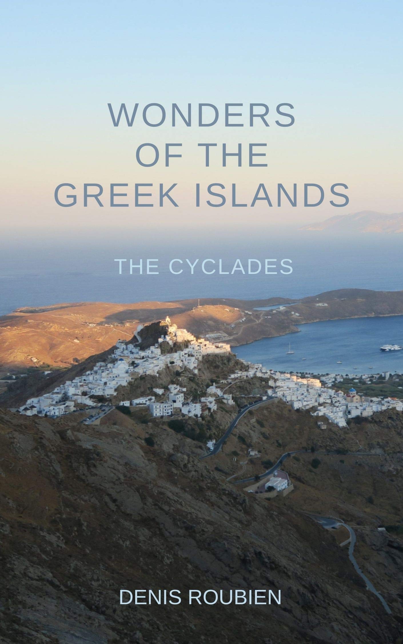 The Cyclades. The Hidden Greece of Sacred Islands, Ancient Marvels, and ...