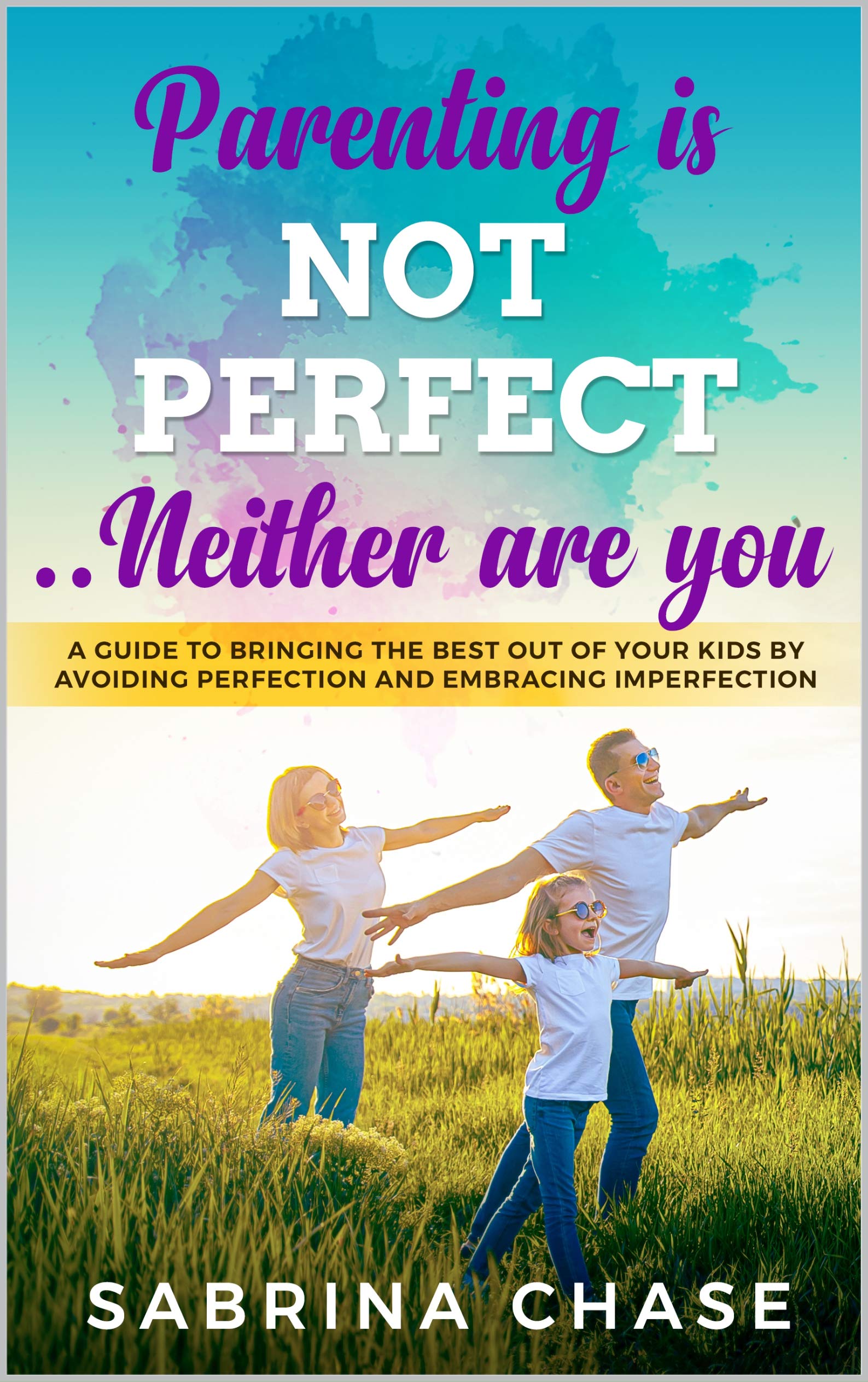 Parenting is not Perfect... Neither are You: A guide to bringing the ...