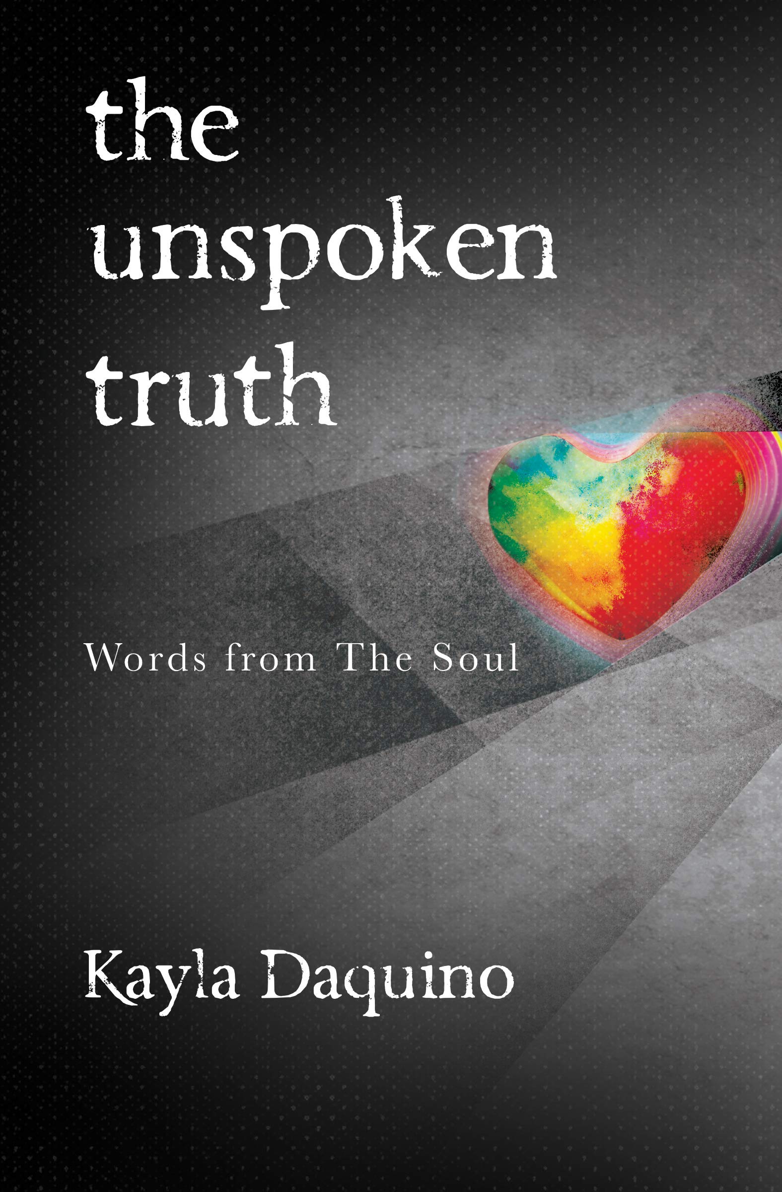 The Unspoken Truth : Words from The Soul by Kayla Daquino | Goodreads