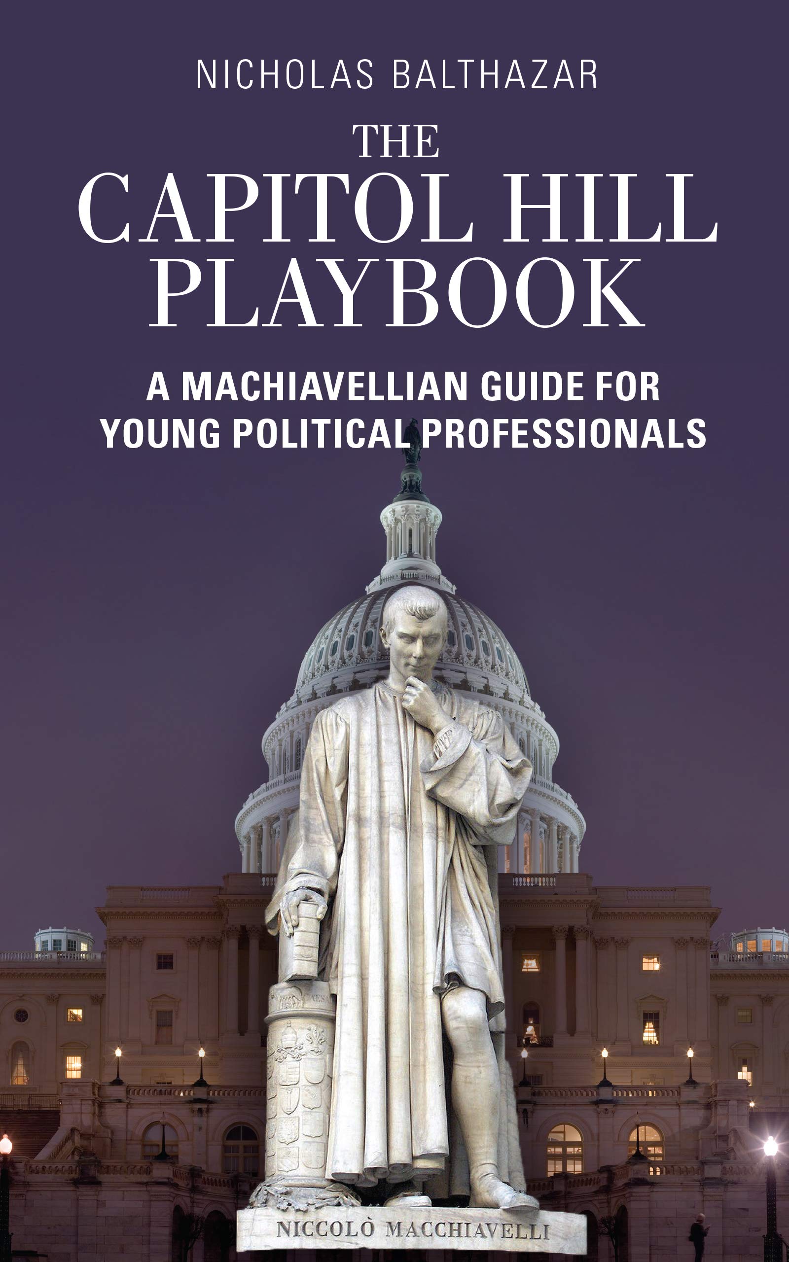 Capitol Hill Playbook: A Machiavellian Guide for Young Political ...